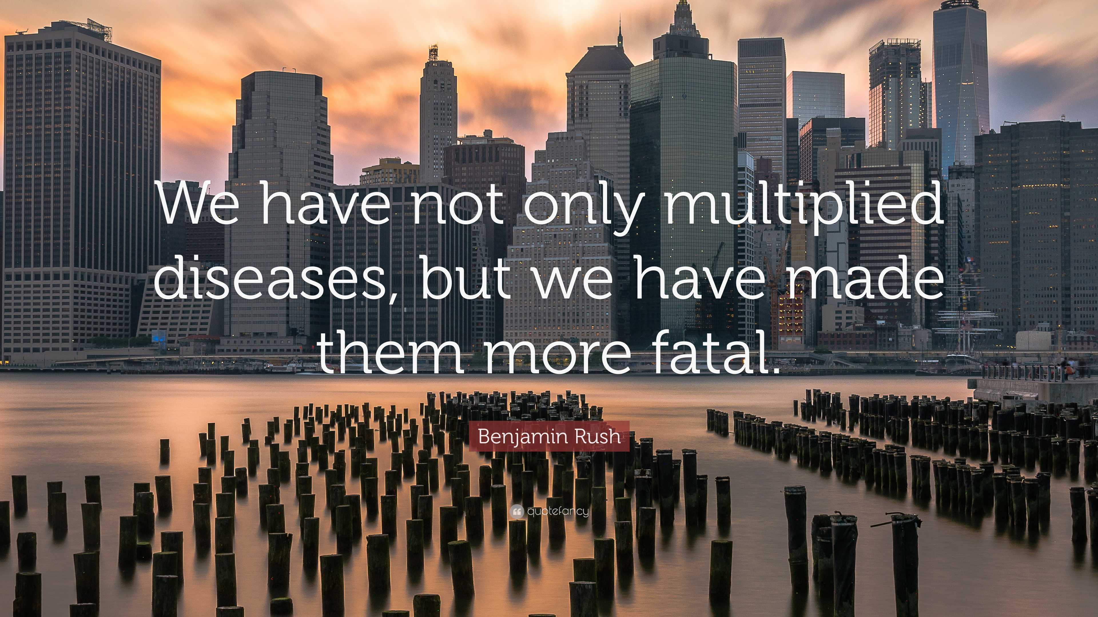 Benjamin Rush Quote: “We have not only multiplied diseases, but we have ...