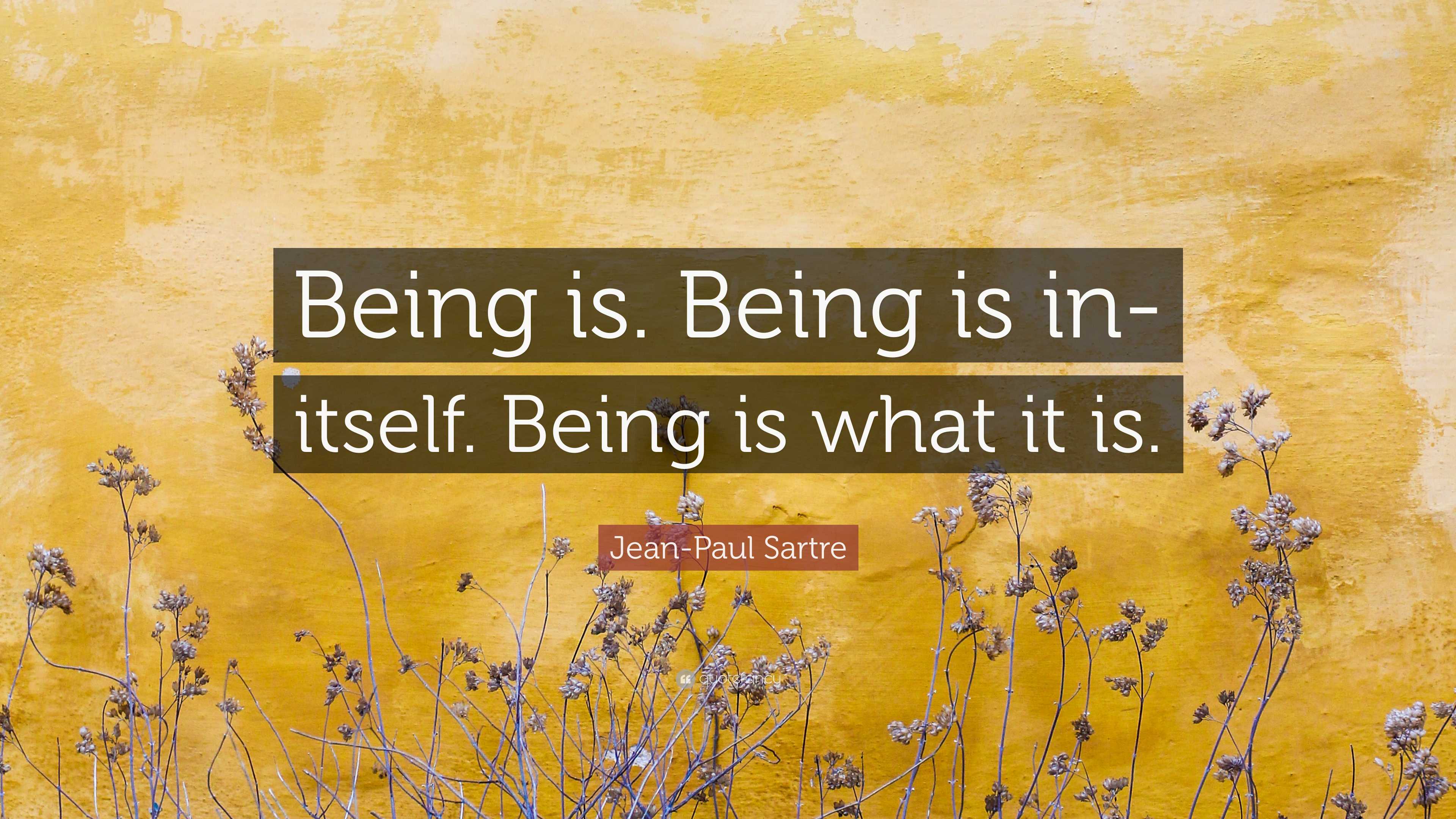 Jean-Paul Sartre Quote: “Being is. Being is in-itself. Being is what it ...