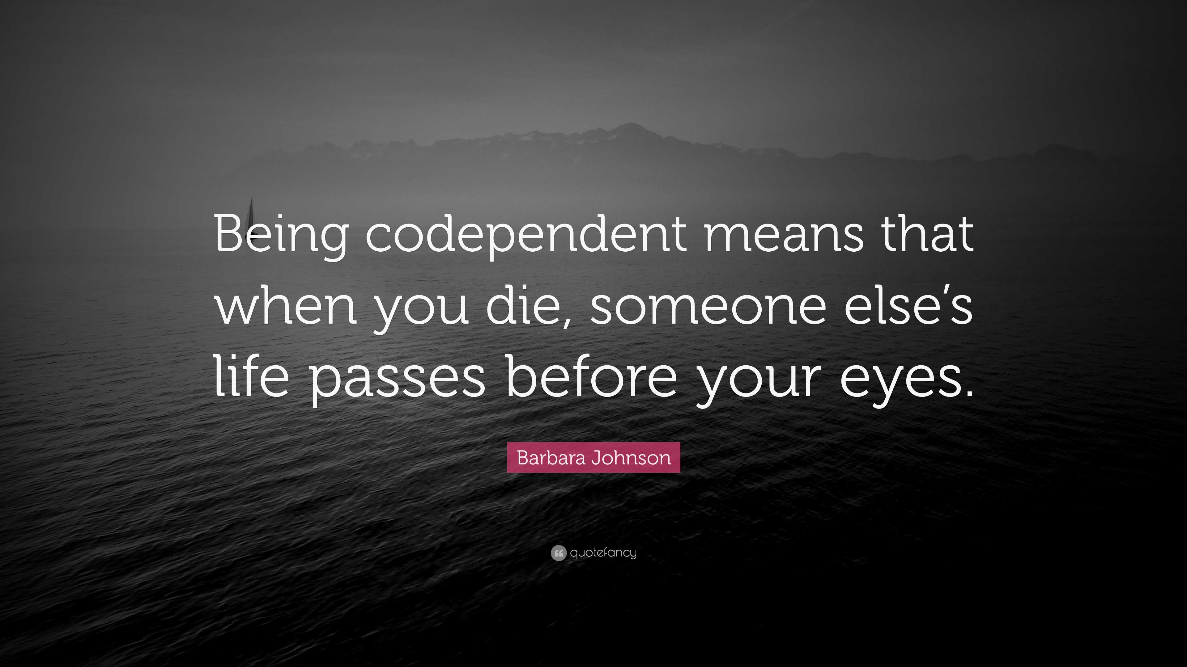 Barbara Johnson Quote: “Being codependent means that when you die ...