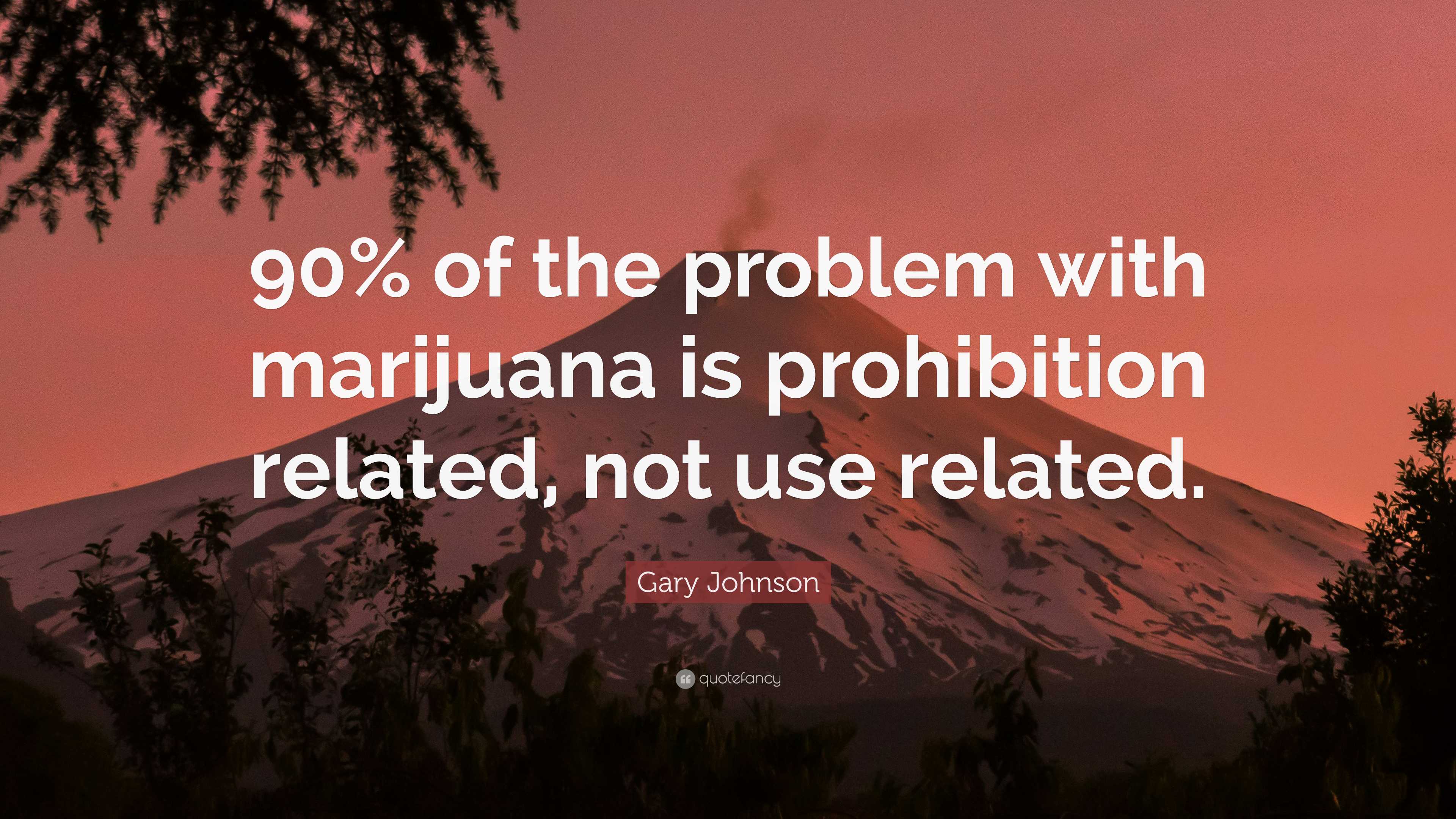Gary Johnson Quote: “90% of the problem with marijuana is prohibition ...
