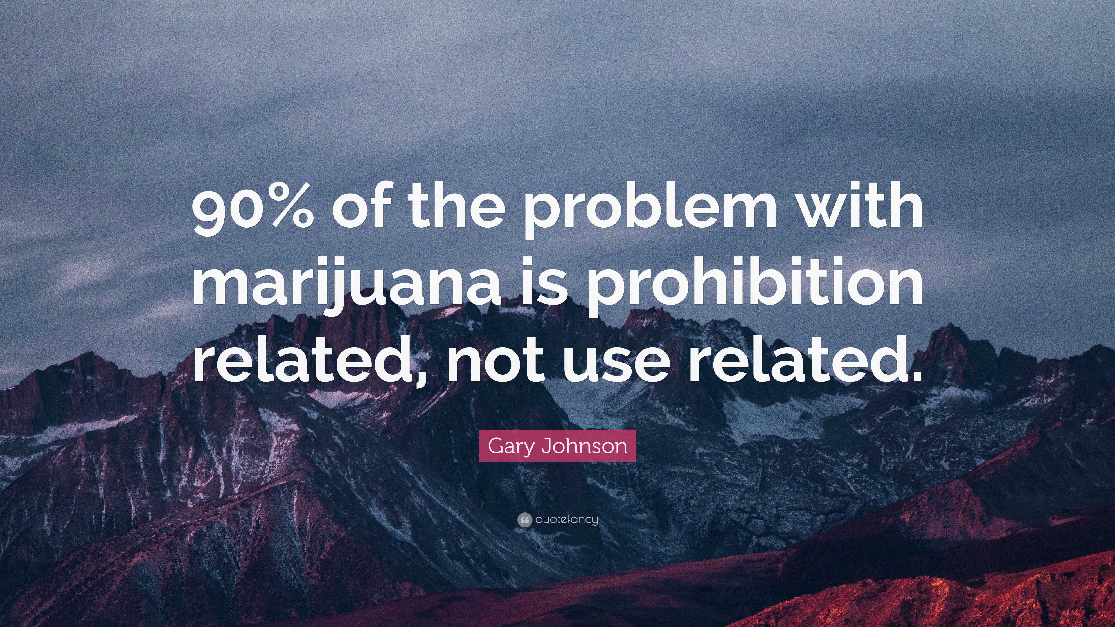 Gary Johnson Quote: “90% of the problem with marijuana is prohibition ...