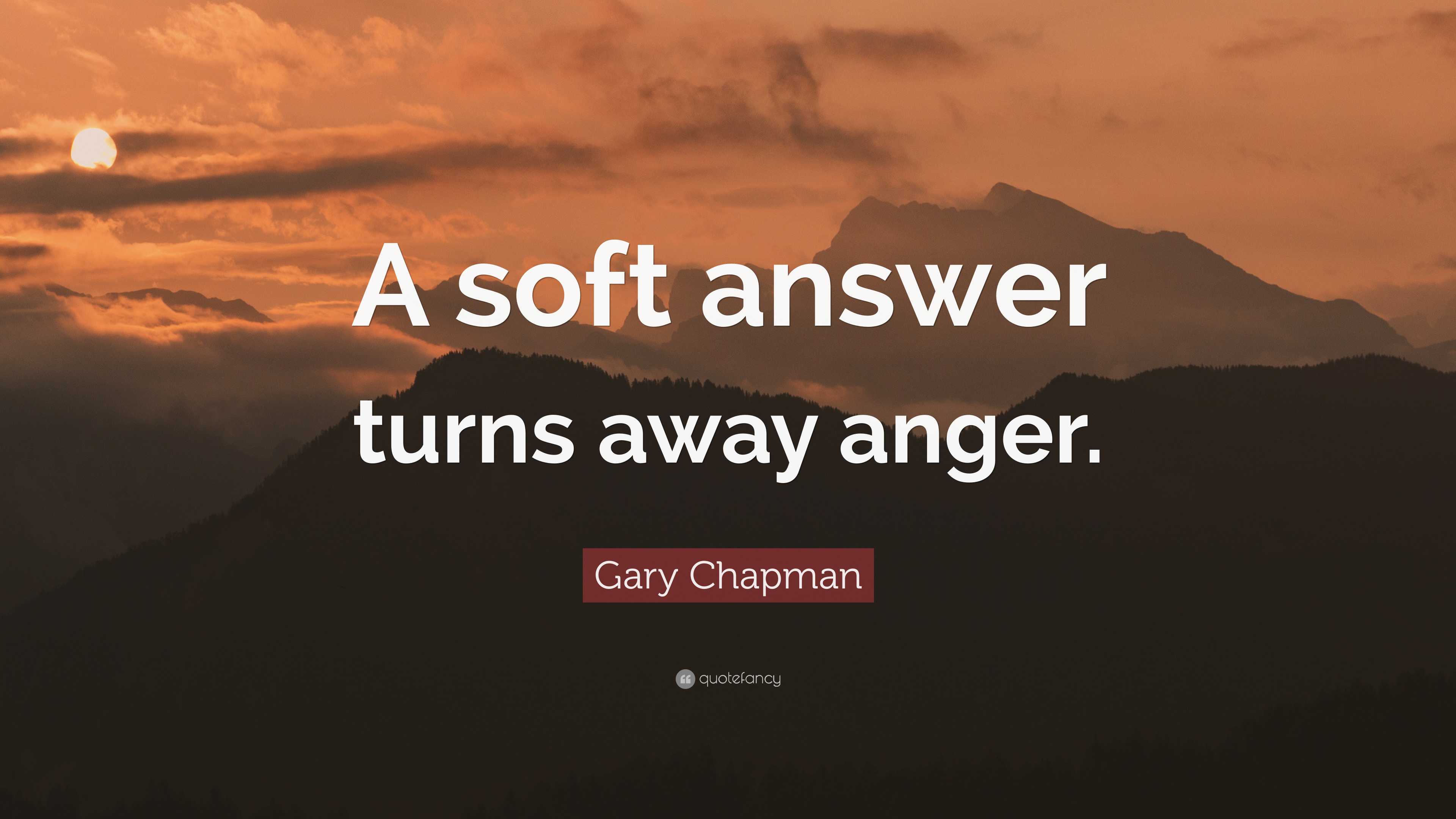 Gary Chapman Quote: “A soft answer turns away anger.”