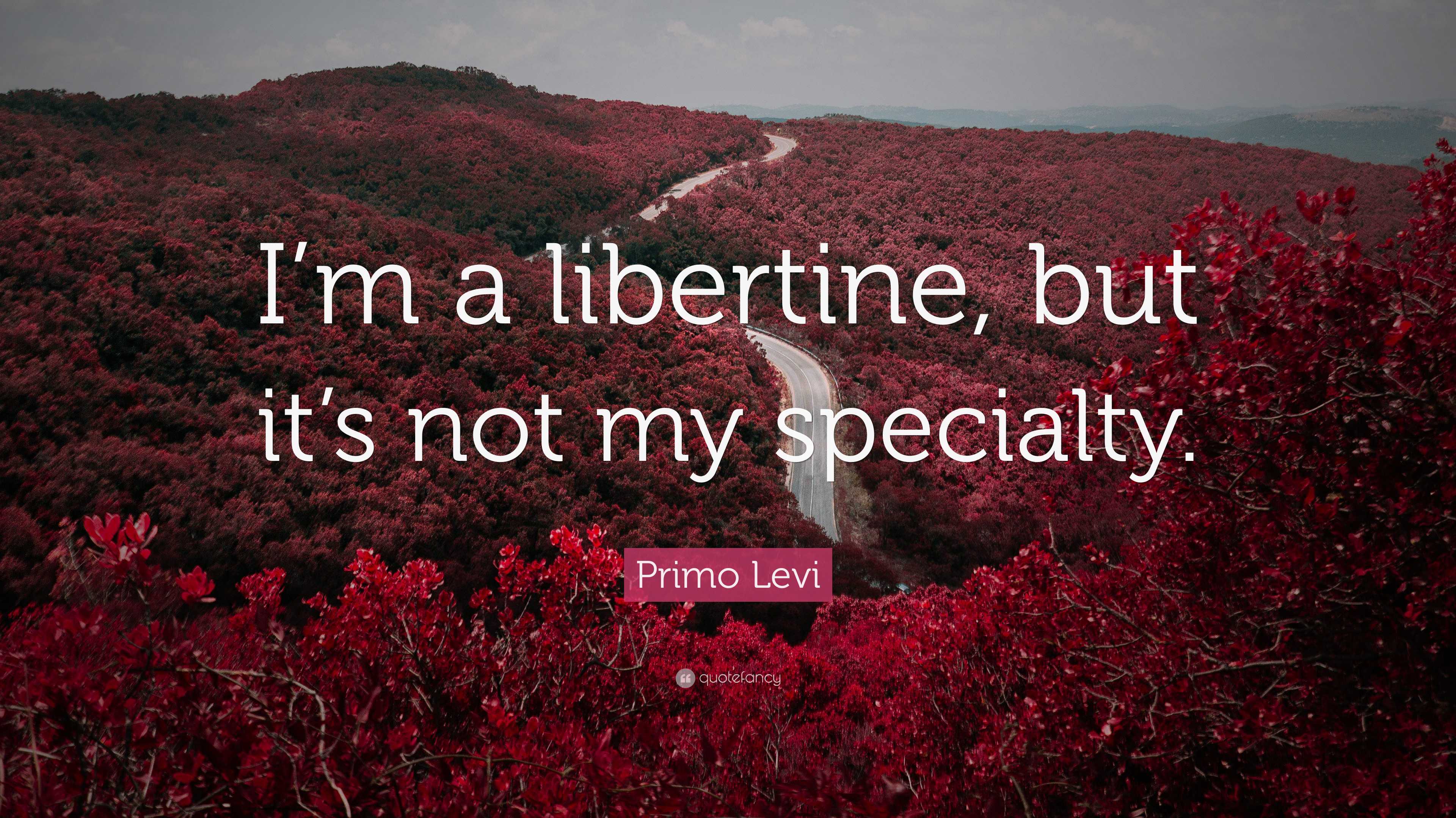 Primo Levi Quote: “I’m a libertine, but it’s not my specialty.”