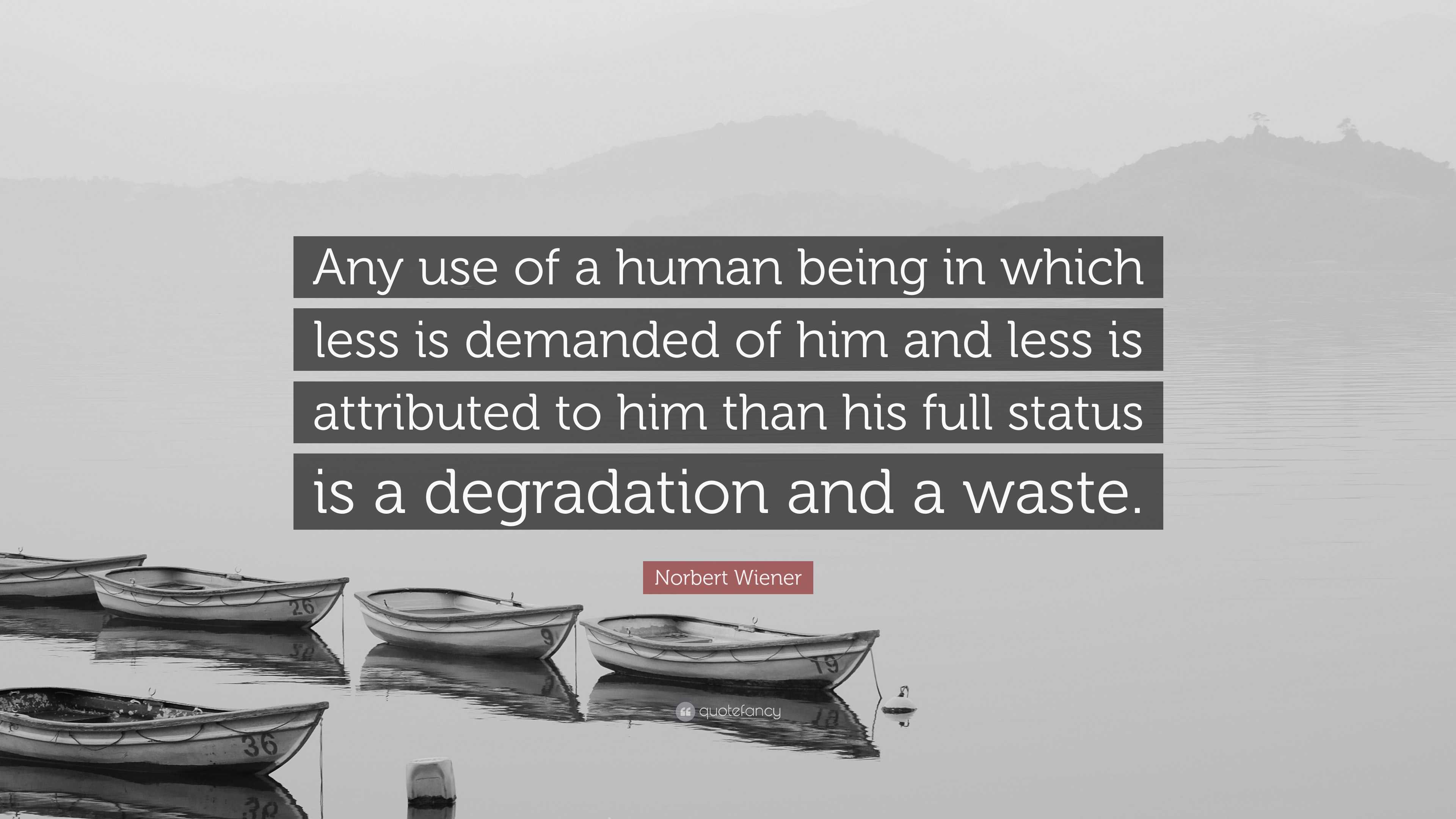 Norbert Wiener Quote: “Any use of a human being in which less is ...