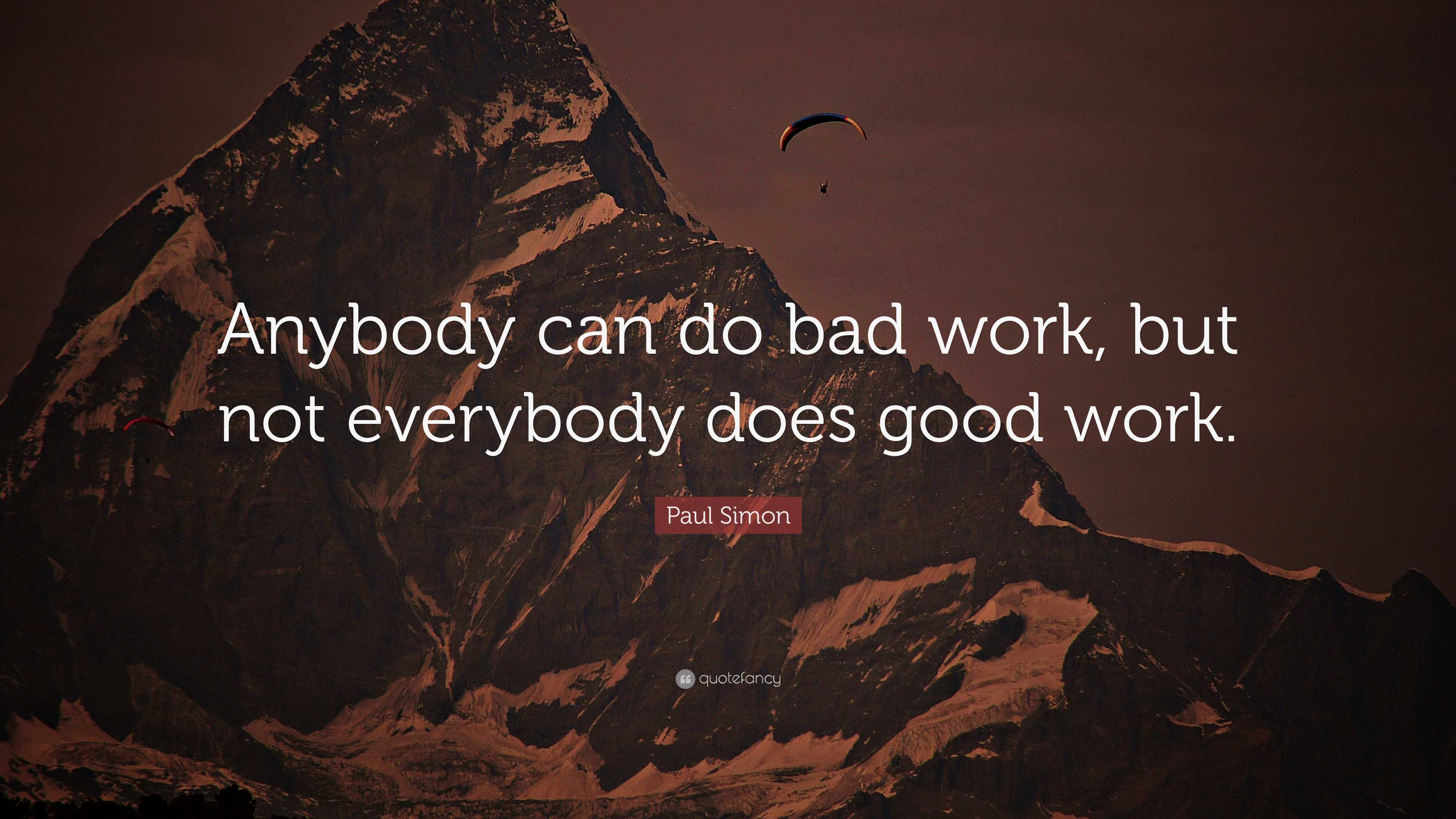 Paul Simon Quote: “Anybody can do bad work, but not everybody does good ...