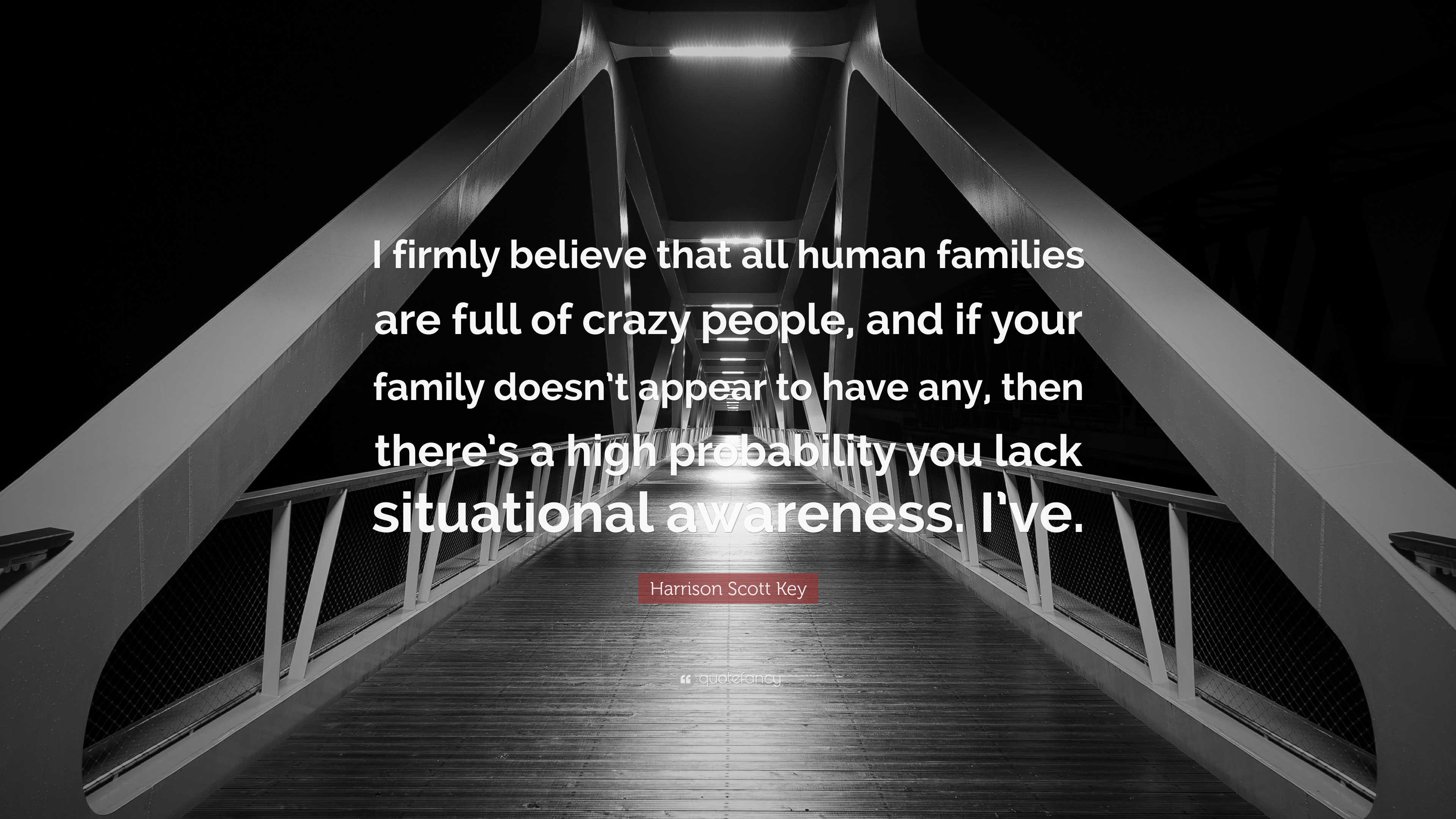 Harrison Scott Key Quote: “I firmly believe that all human families are ...