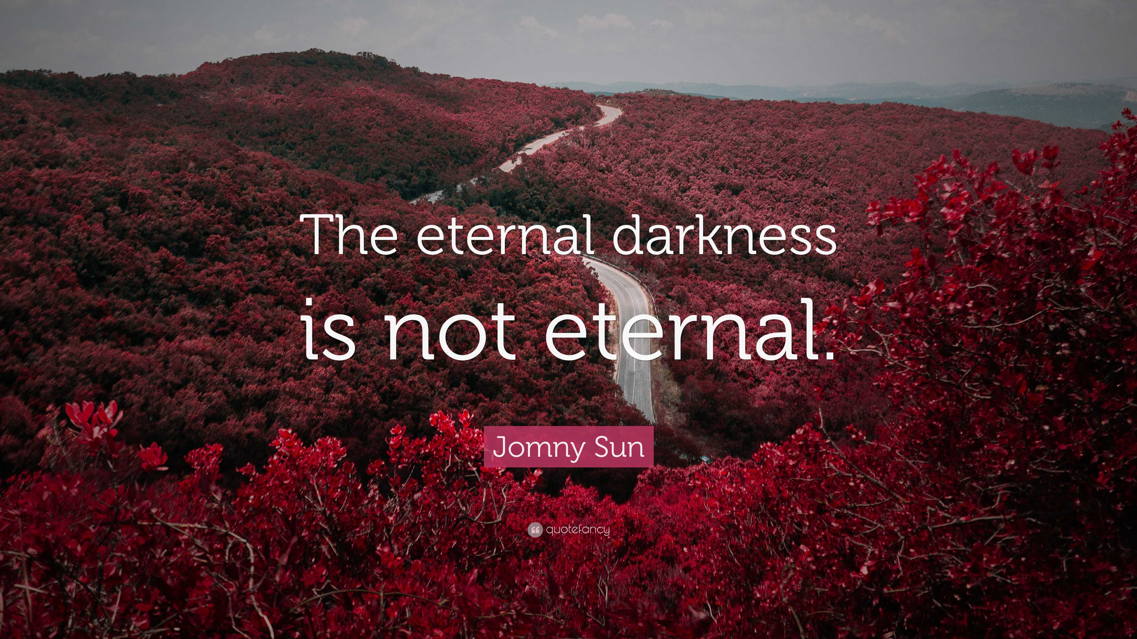 Jomny Sun Quote: “The eternal darkness is not eternal.”