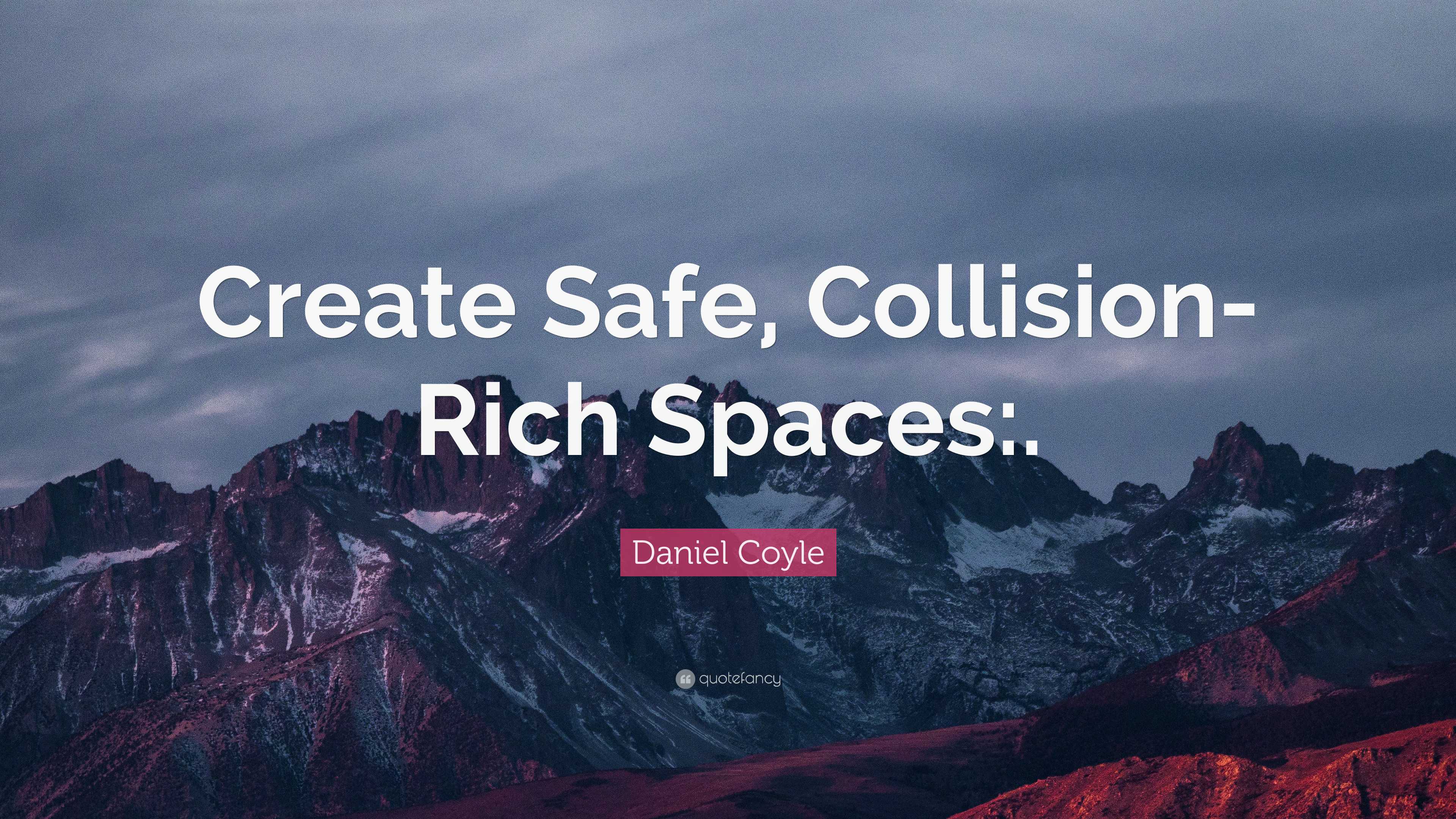 Daniel Coyle Quote: “Create Safe, Collision-Rich Spaces:.”