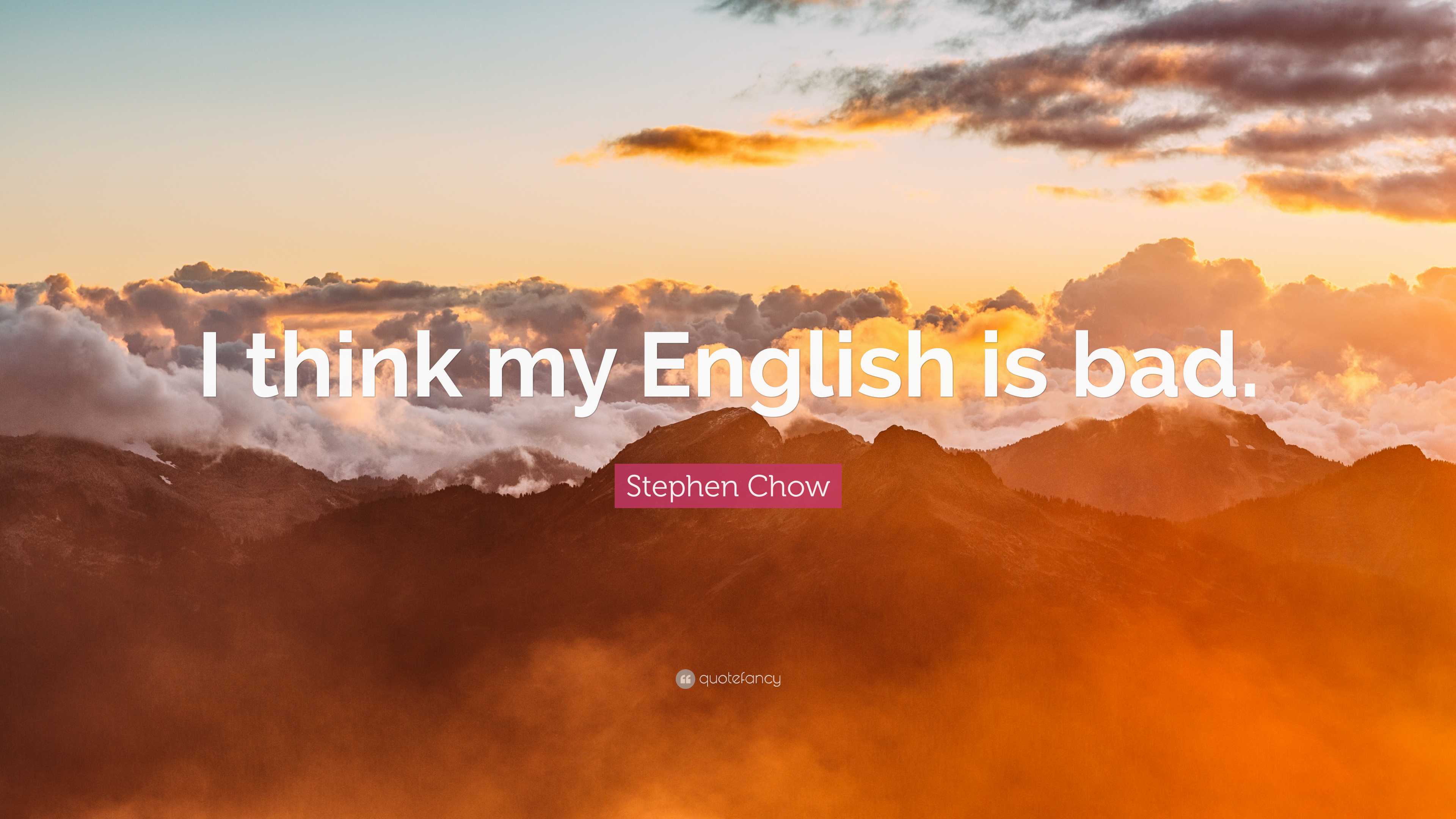 Stephen Chow Quote: “I think my English is bad.”