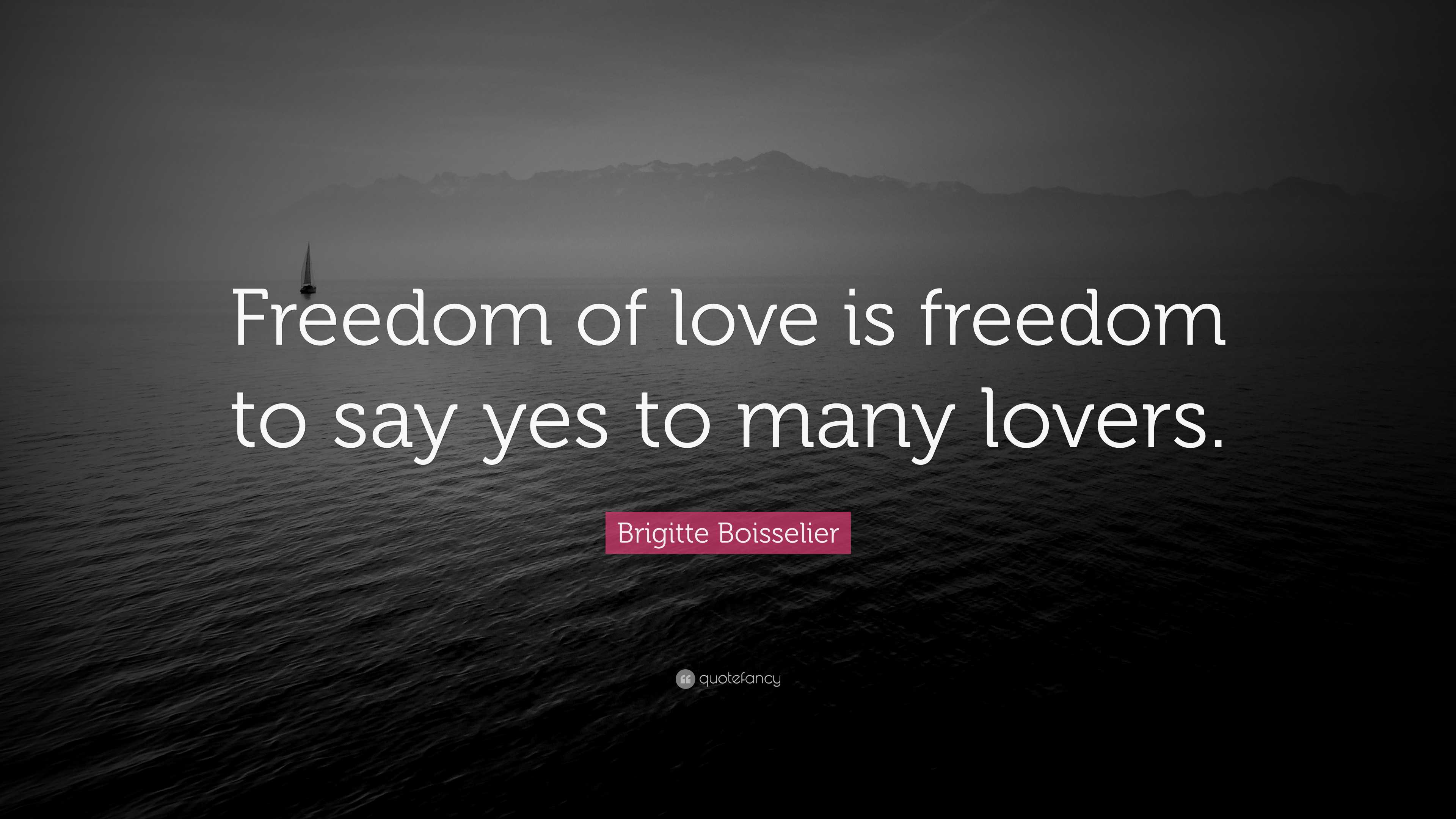 Brigitte Boisselier Quote: “Freedom of love is freedom to say yes to ...