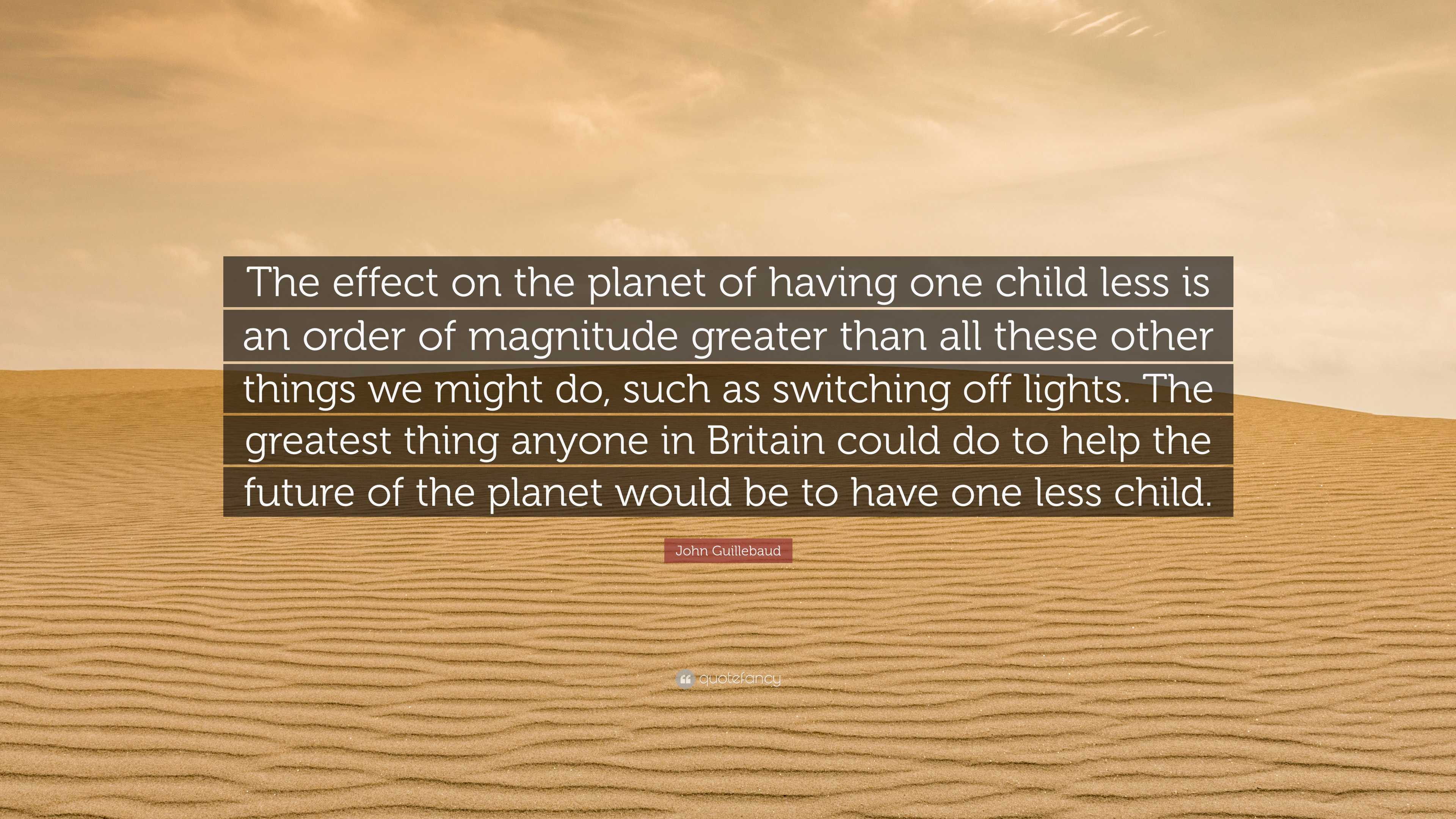 John Guillebaud Quote: “The effect on the planet of having one child ...