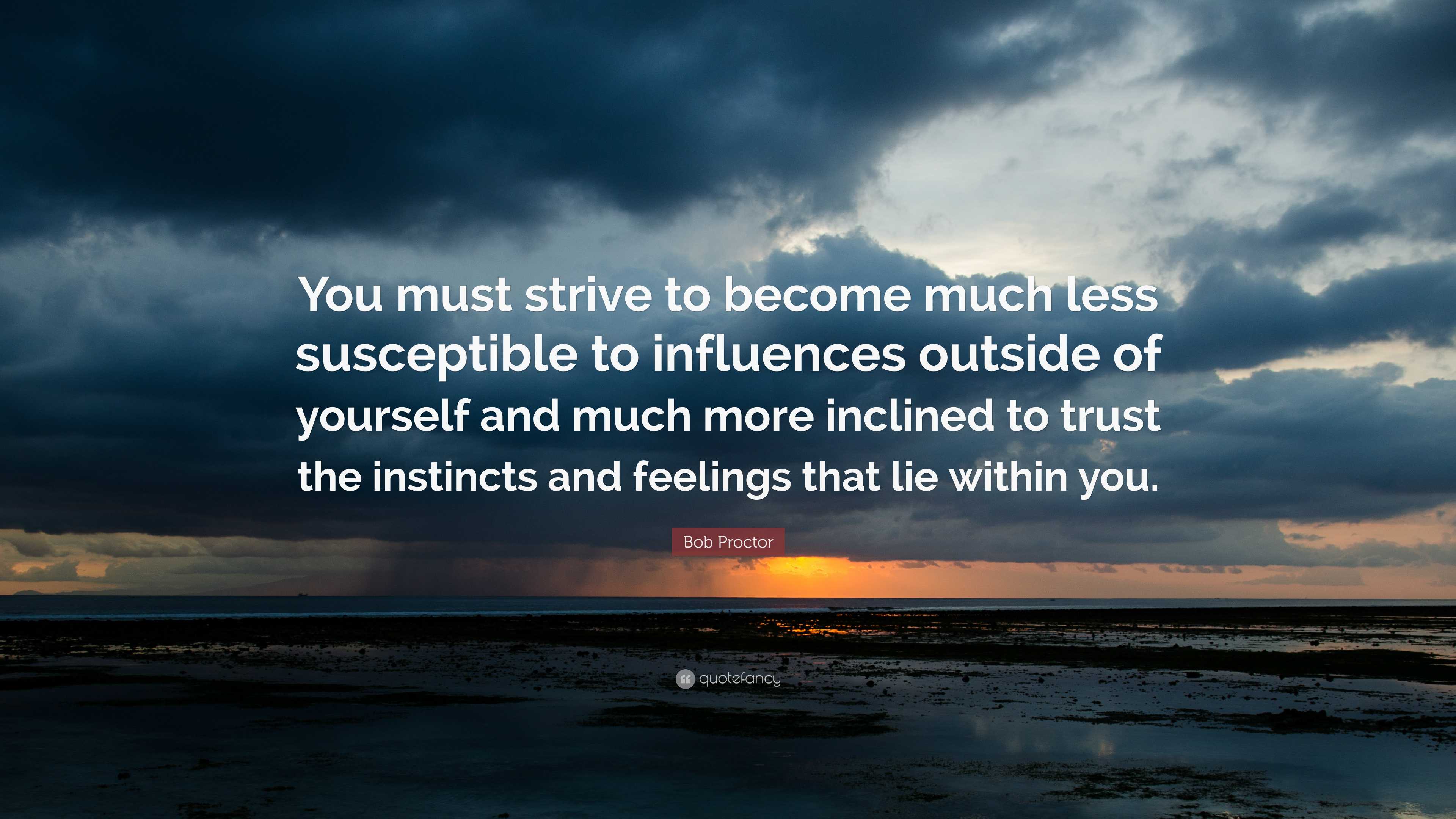 Bob Proctor Quote: “You must strive to become much less susceptible to ...