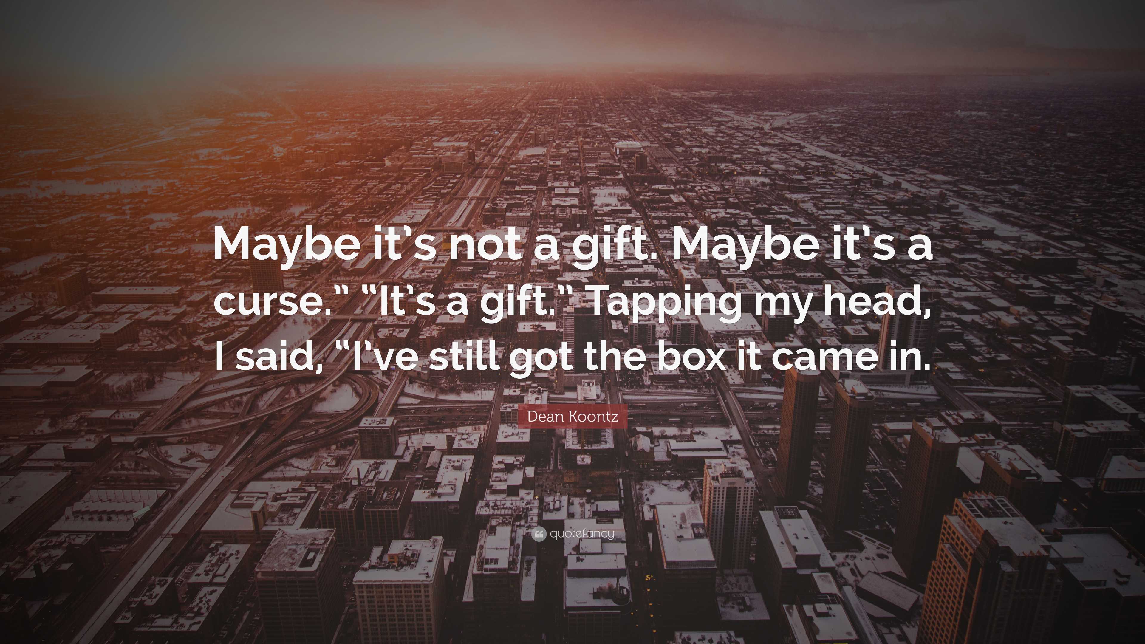 Dean Koontz Quote: “Maybe it’s not a gift. Maybe it’s a curse.” “It’s a ...