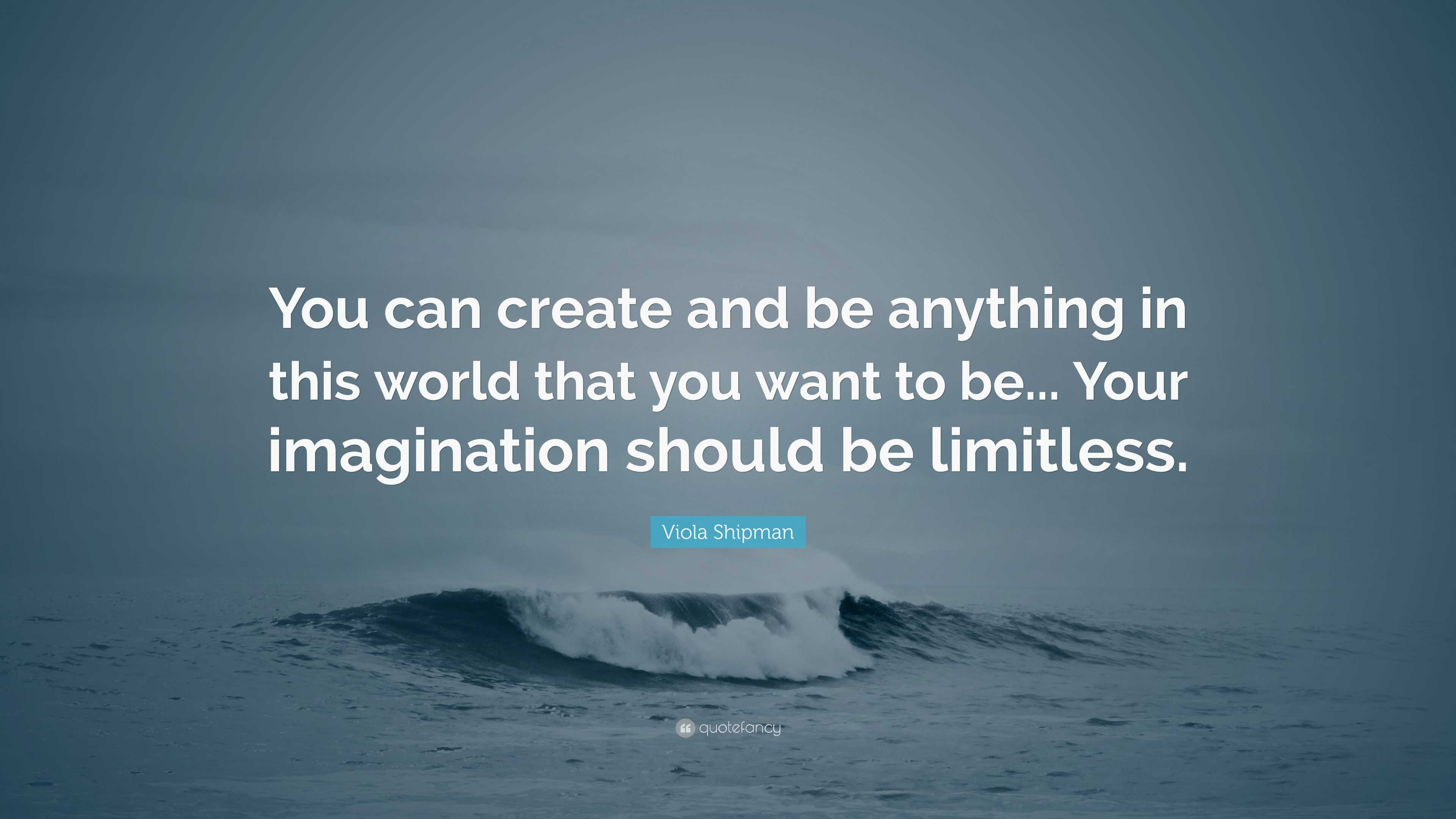 Viola Shipman Quote: “You can create and be anything in this world that ...