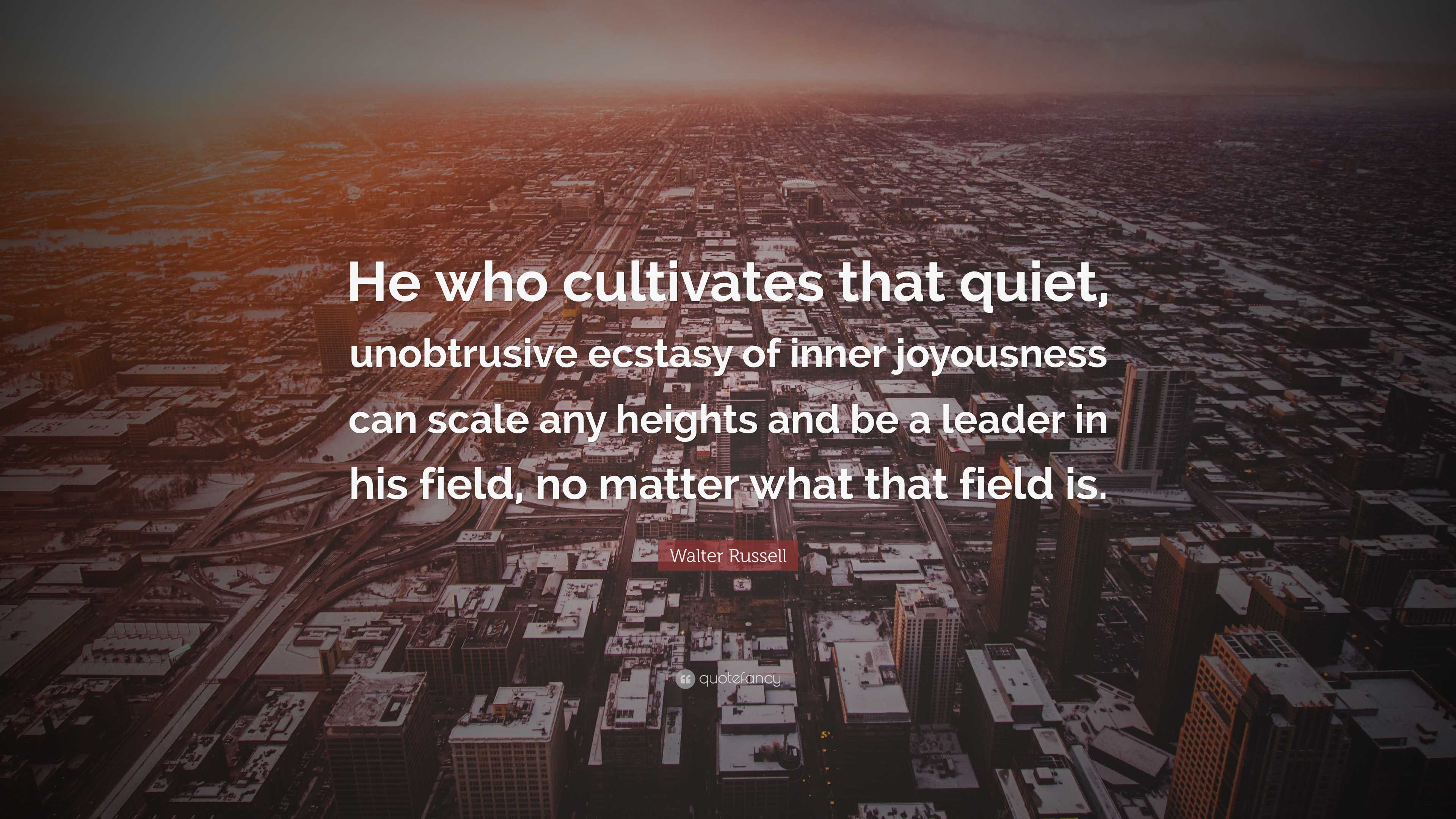 Walter Russell Quote: “He who cultivates that quiet, unobtrusive ...