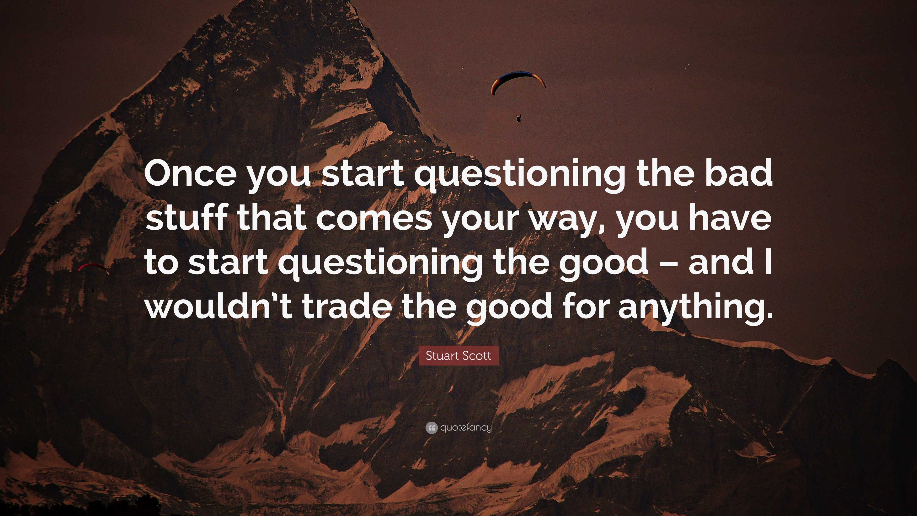 Stuart Scott Quote: “Once you start questioning the bad stuff that ...