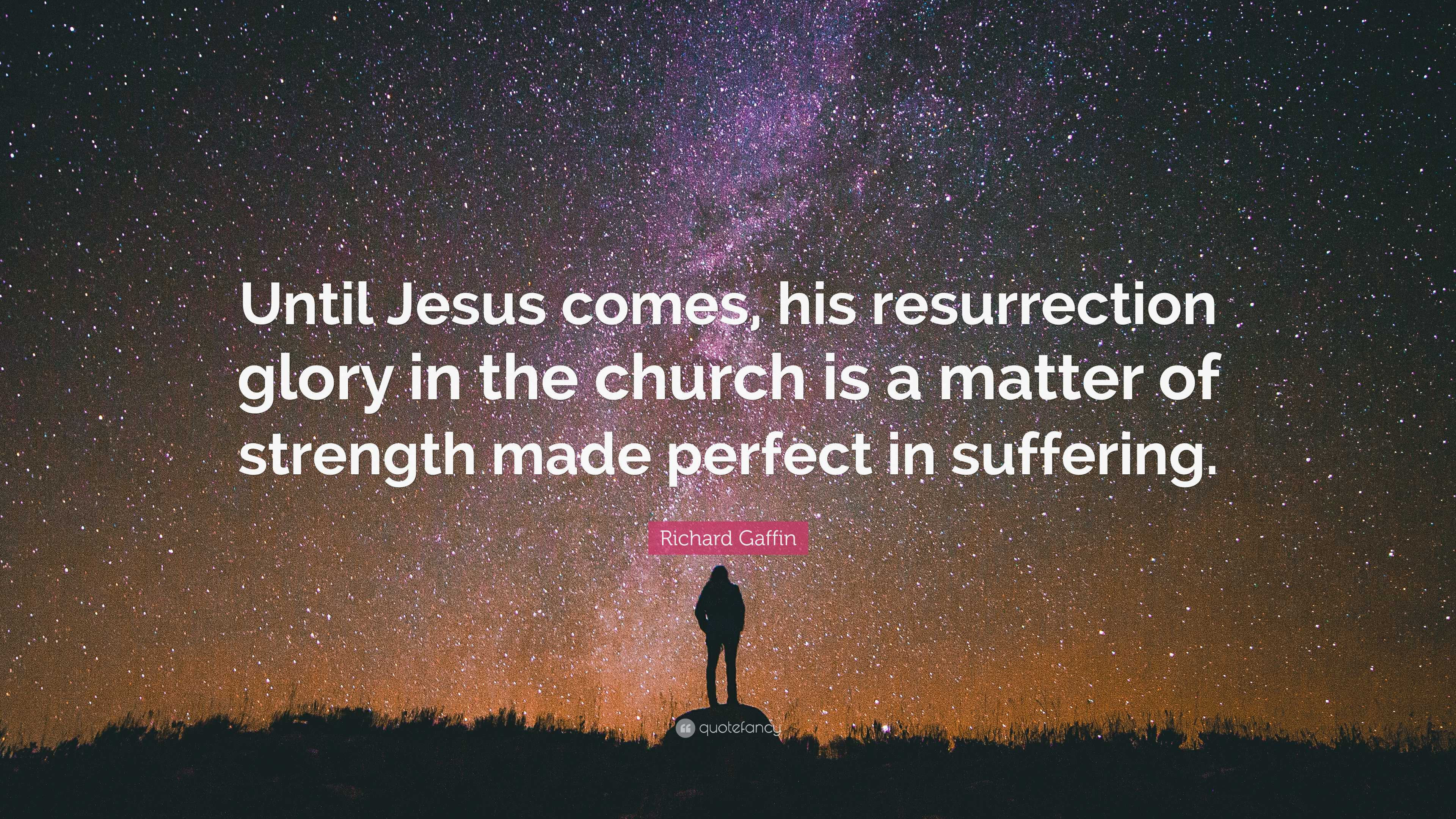 Richard Gaffin Quote: “Until Jesus comes, his resurrection glory in the ...