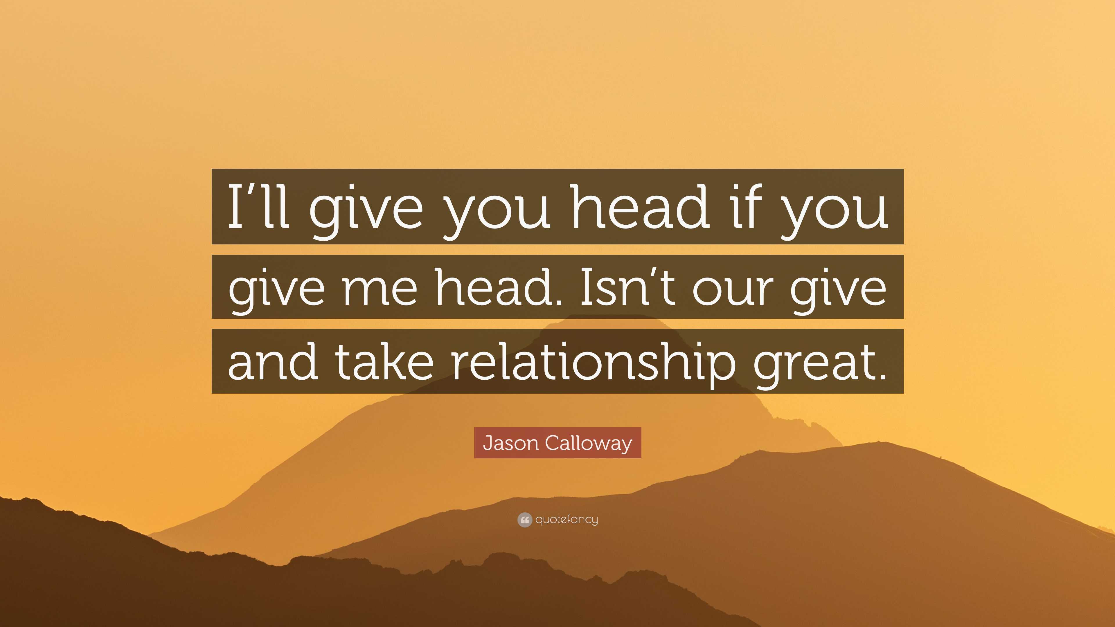 Jason Calloway Quote: “I’ll give you head if you give me head. Isn’t ...