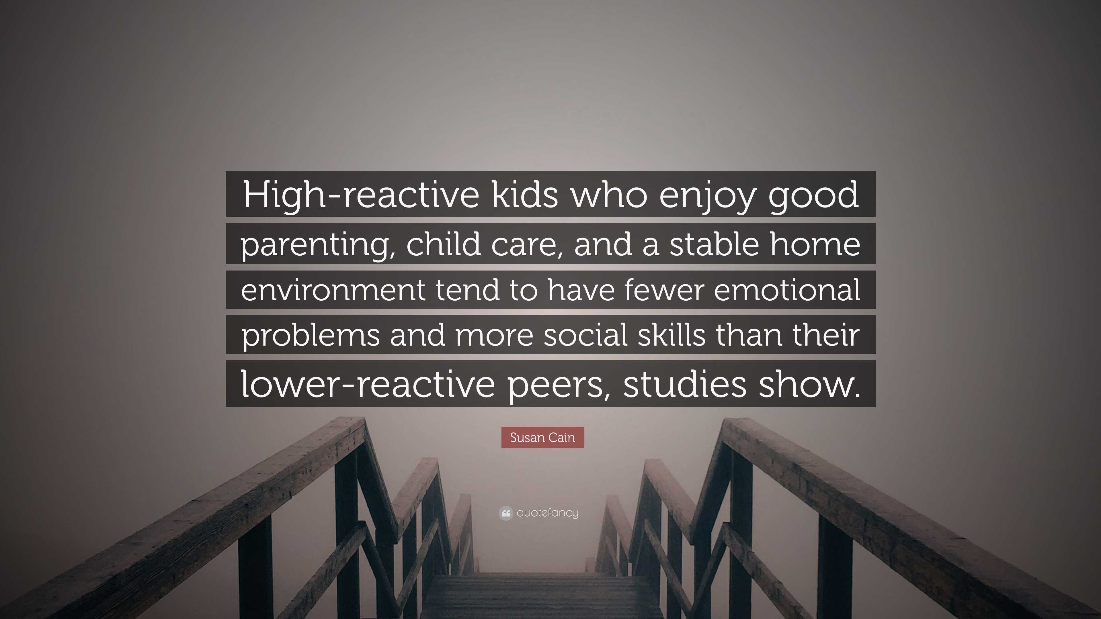 Susan Cain Quote: “High-reactive kids who enjoy good parenting, child ...