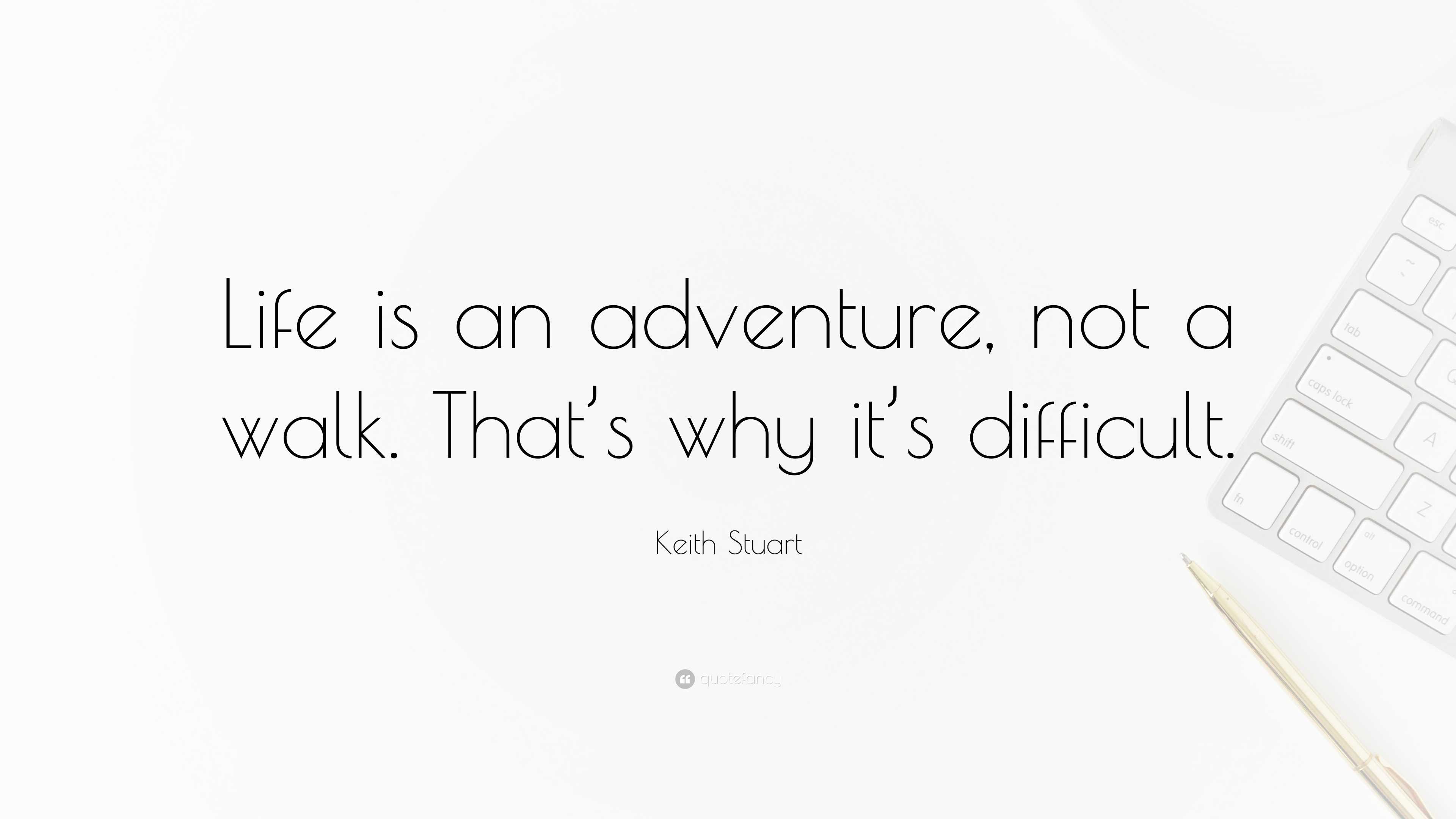 Keith Stuart Quote: “Life is an adventure, not a walk. That’s why it’s ...