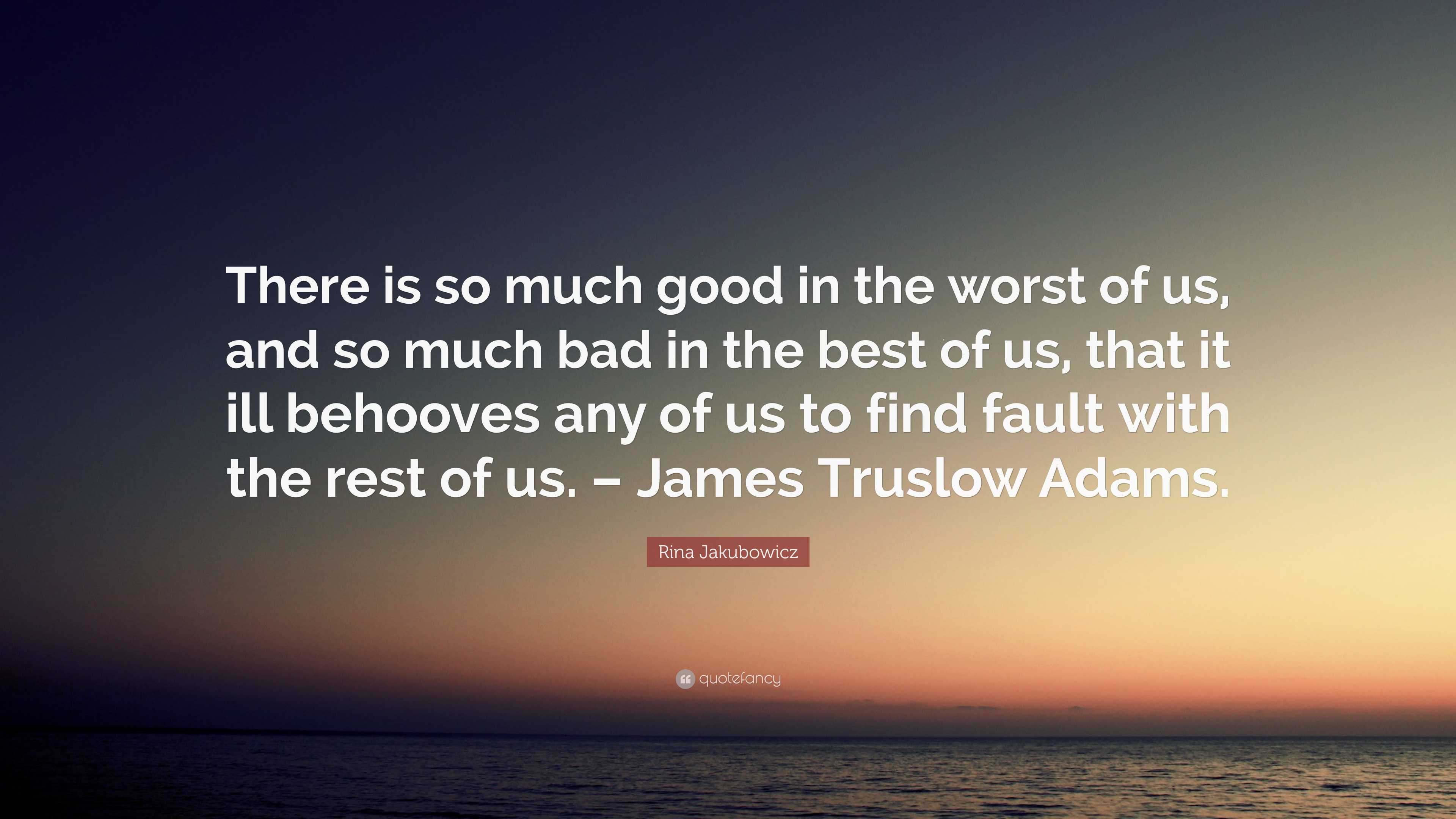 Rina Jakubowicz Quote: “There is so much good in the worst of us, and ...