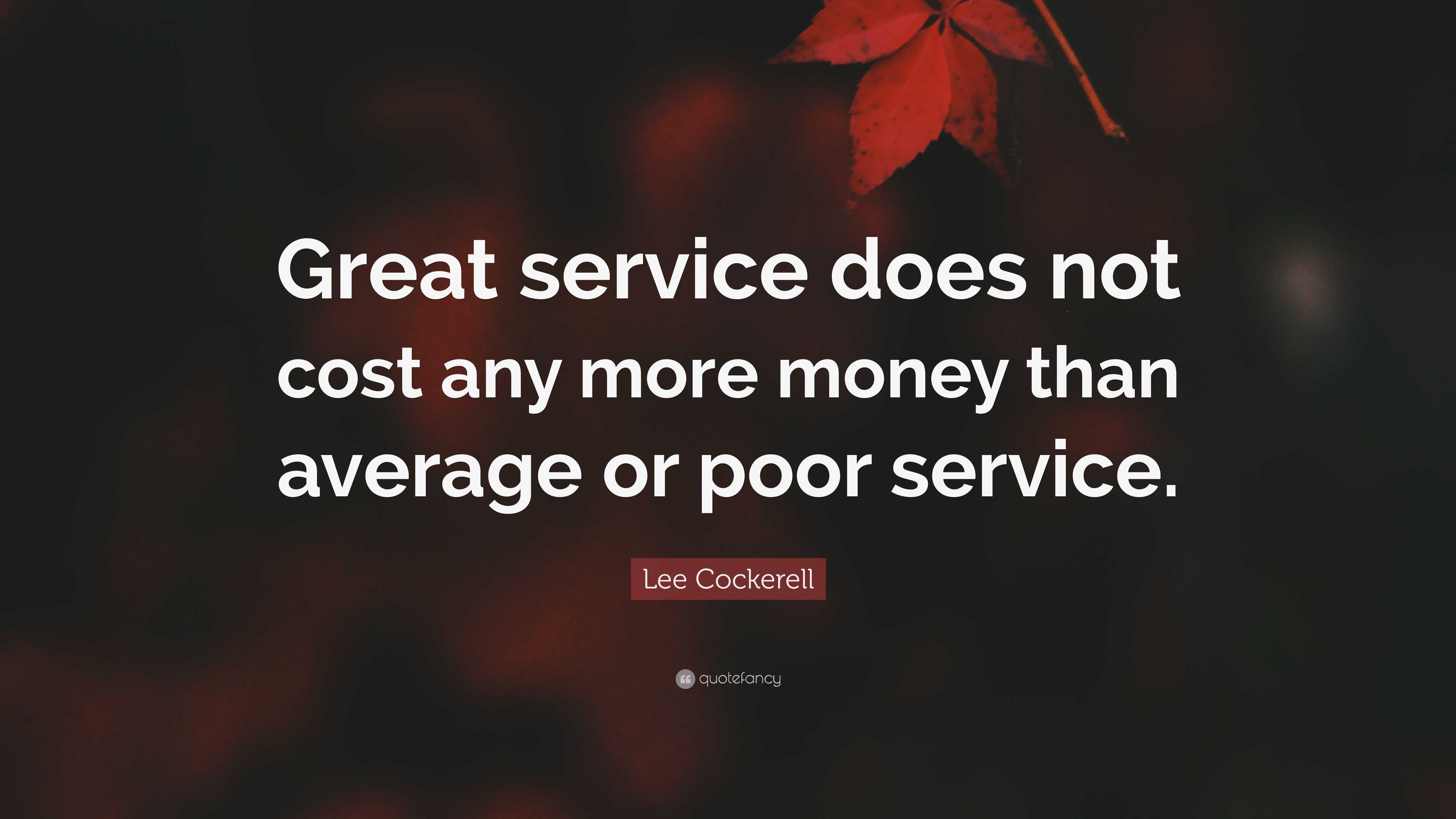 Lee Cockerell Quote: “Great service does not cost any more money than ...
