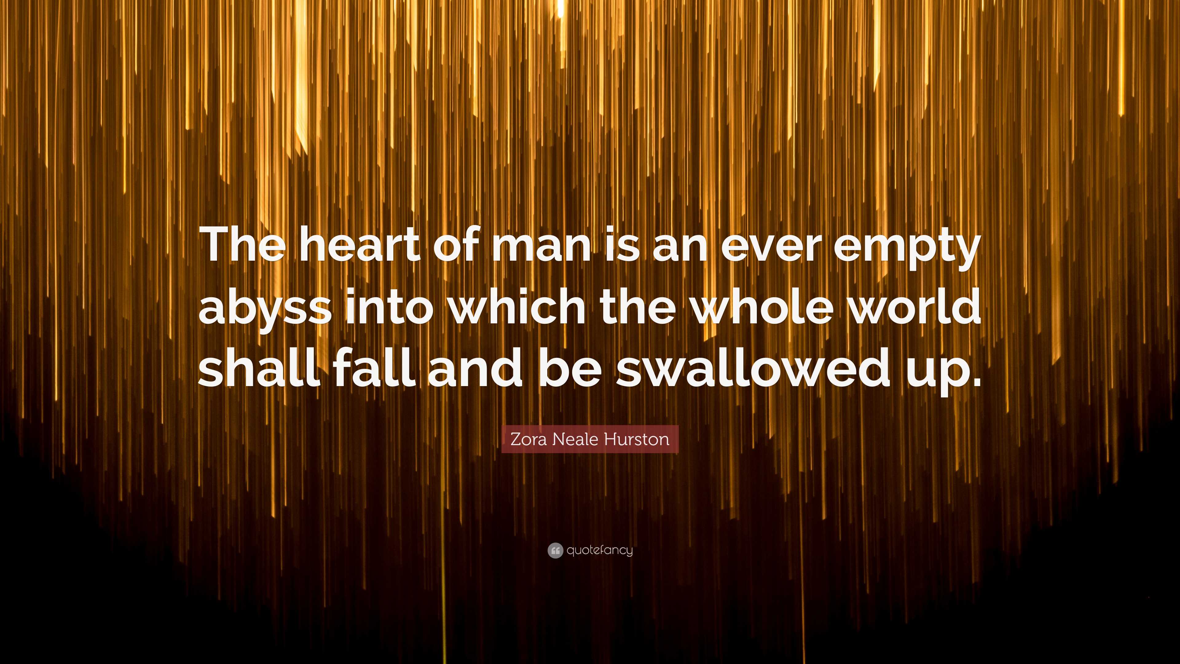 Zora Neale Hurston Quote: “The heart of man is an ever empty abyss into ...
