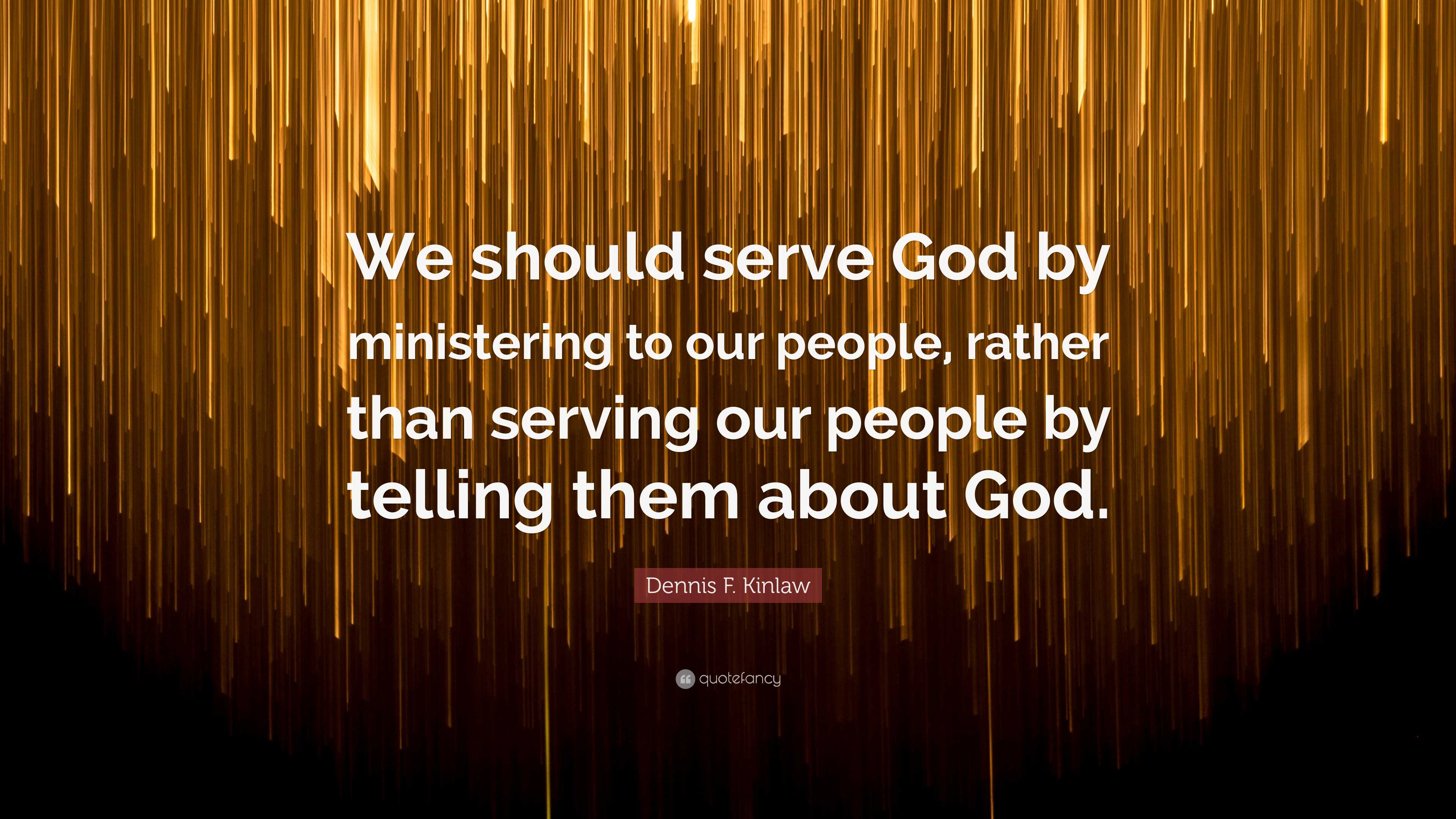 Dennis F. Kinlaw Quote: “We should serve God by ministering to our ...