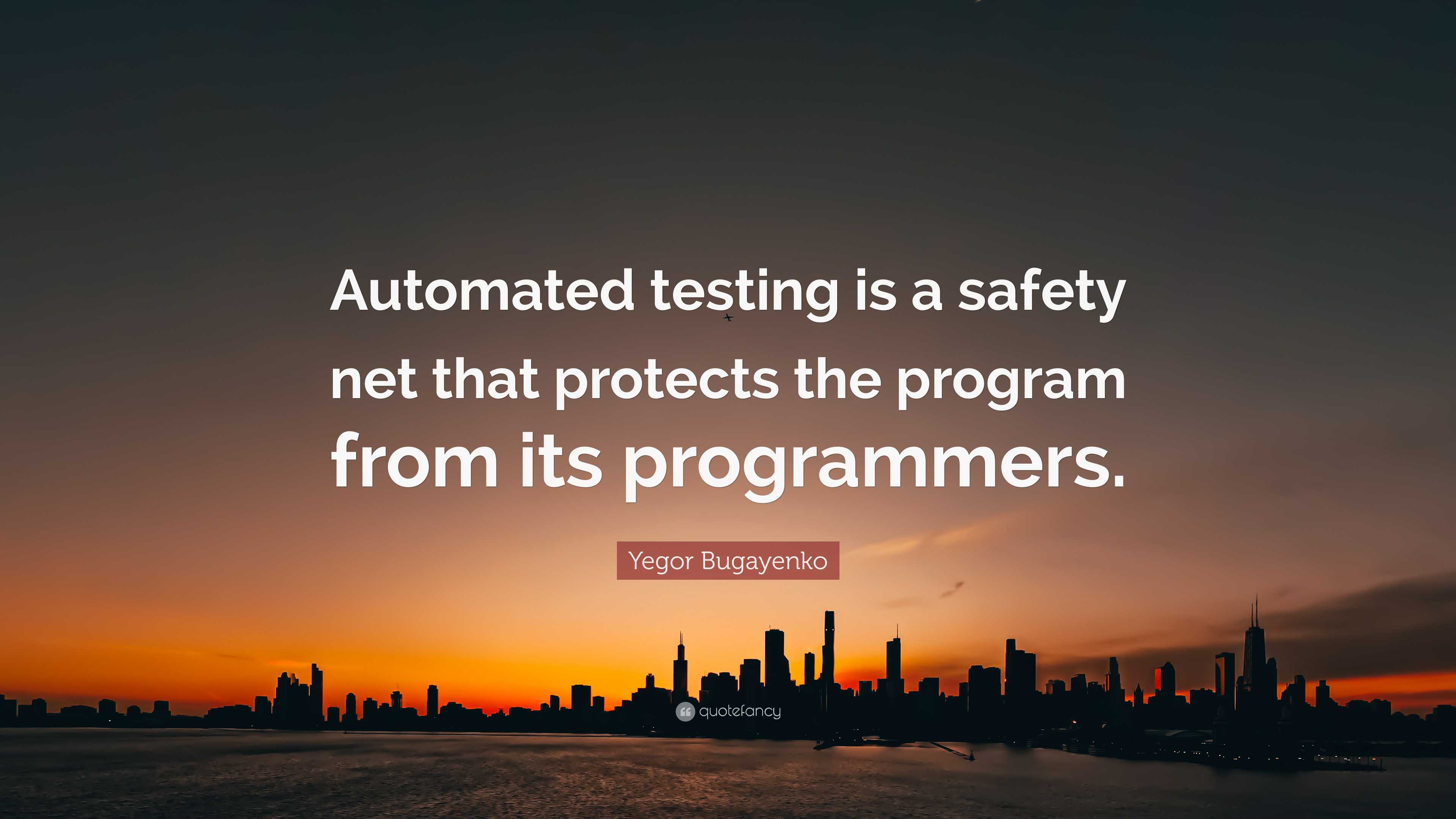 Yegor Bugayenko Quote: “Automated testing is a safety net that protects ...