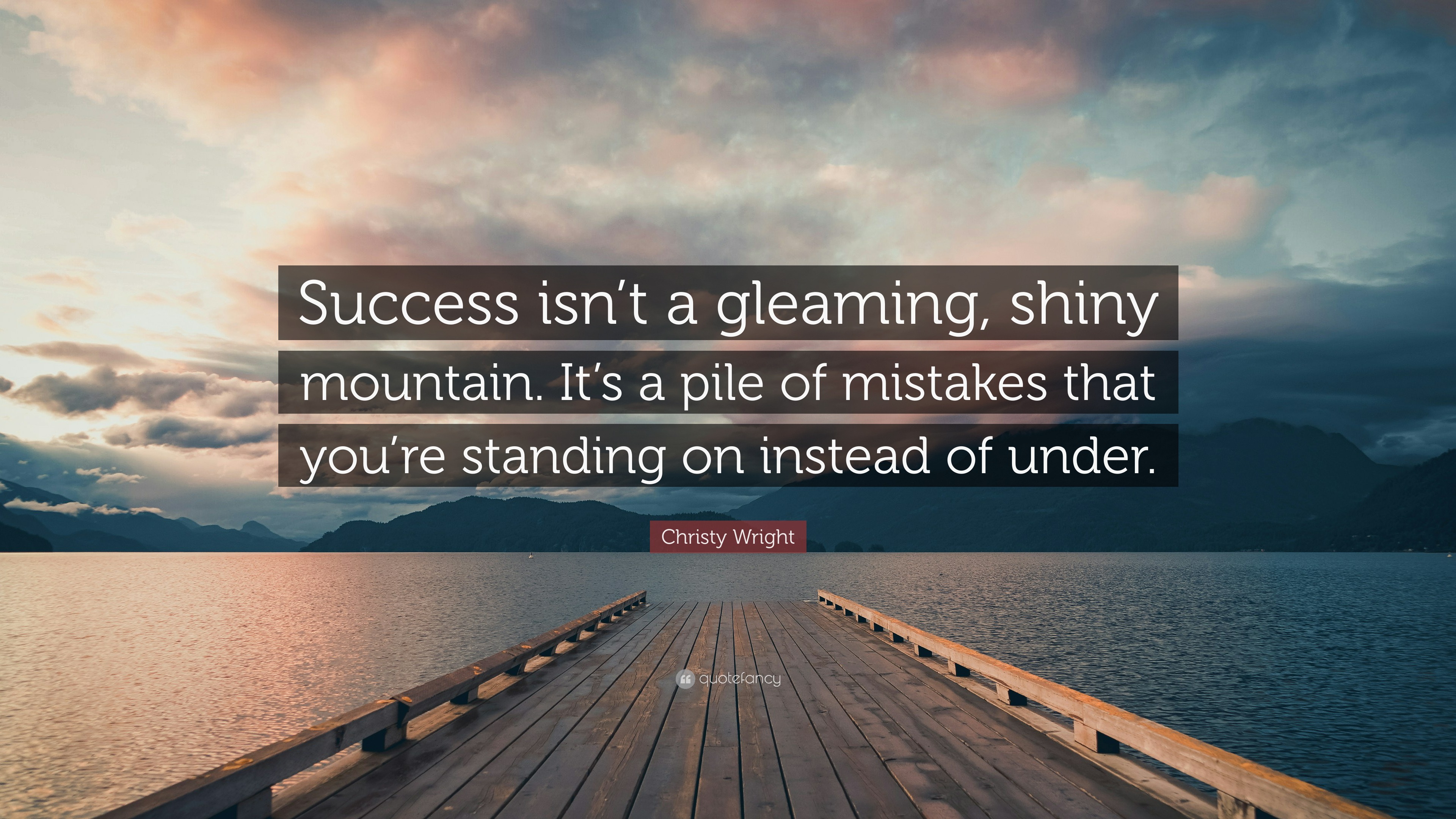 Christy Wright Quote: “Success isn’t a gleaming, shiny mountain. It’s a ...