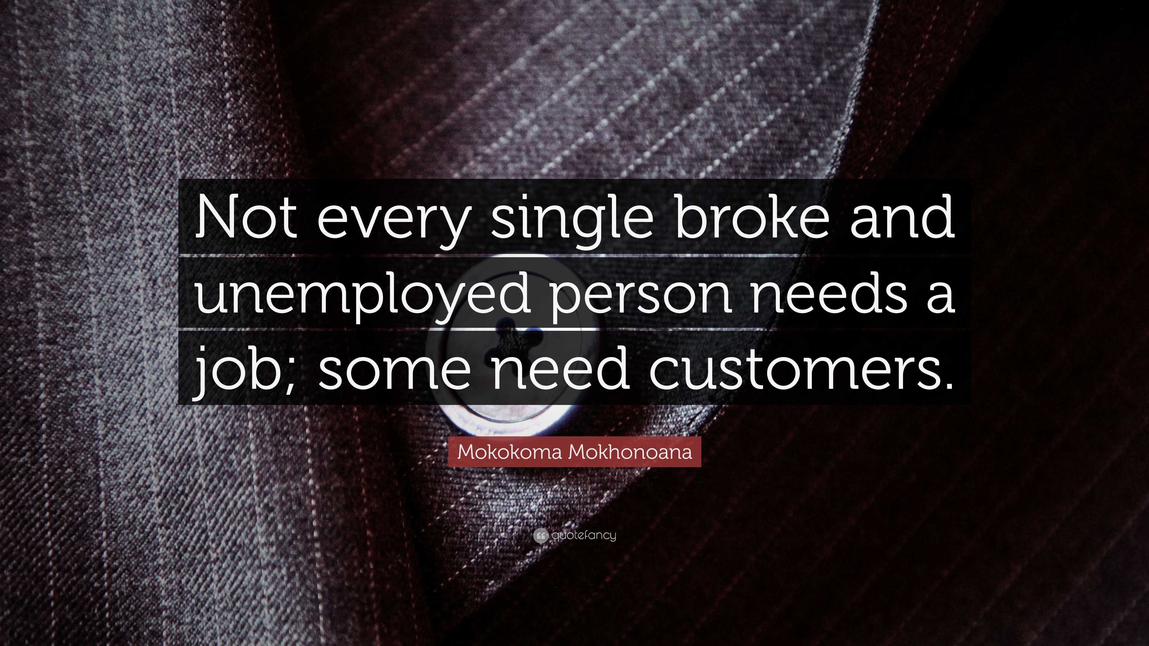 Mokokoma Mokhonoana Quote: “Not every single broke and unemployed ...