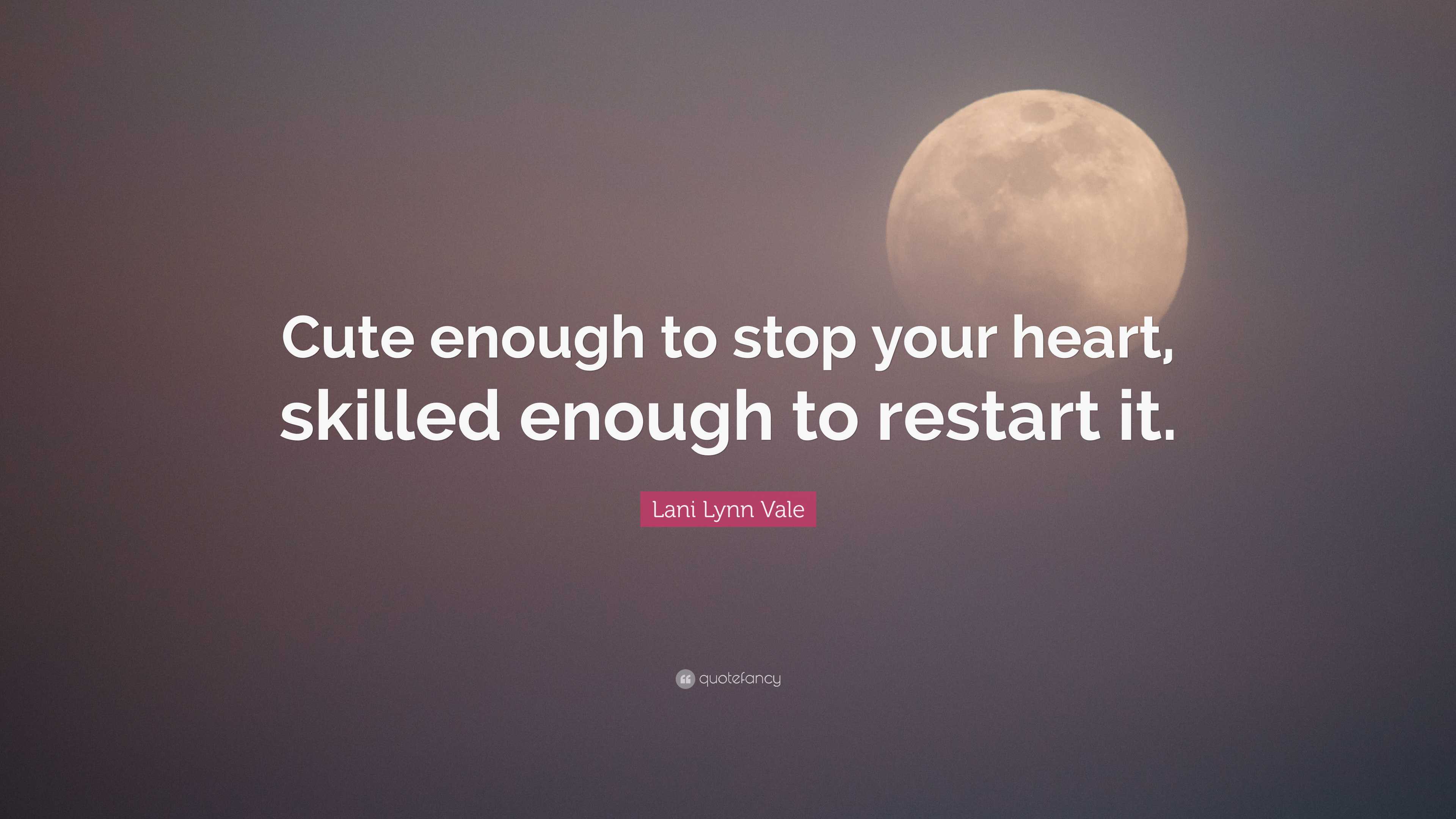 Lani Lynn Vale Quote: “Cute enough to stop your heart, skilled enough ...