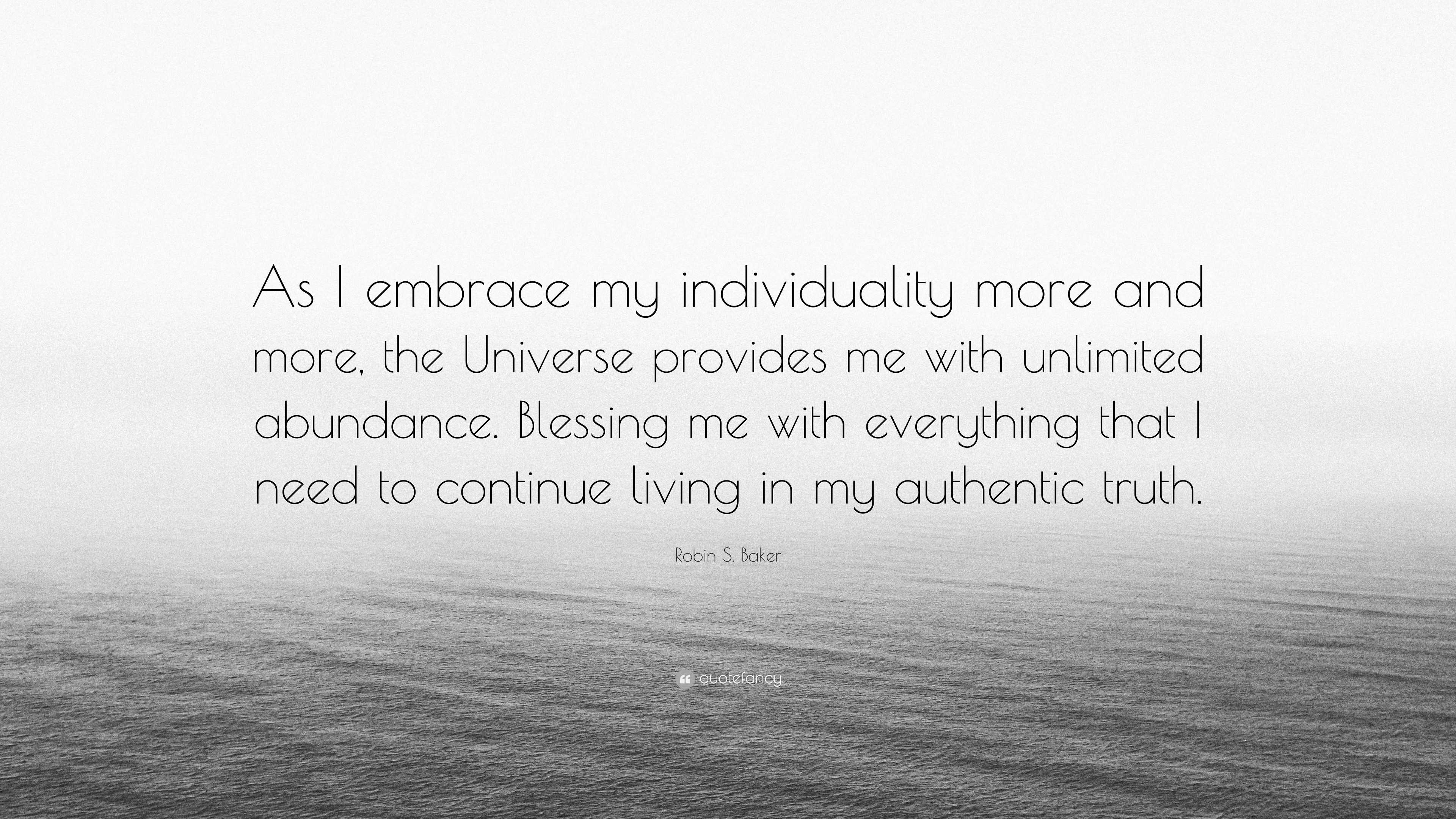 Robin S. Baker Quote: “As I embrace my individuality more and more, the ...