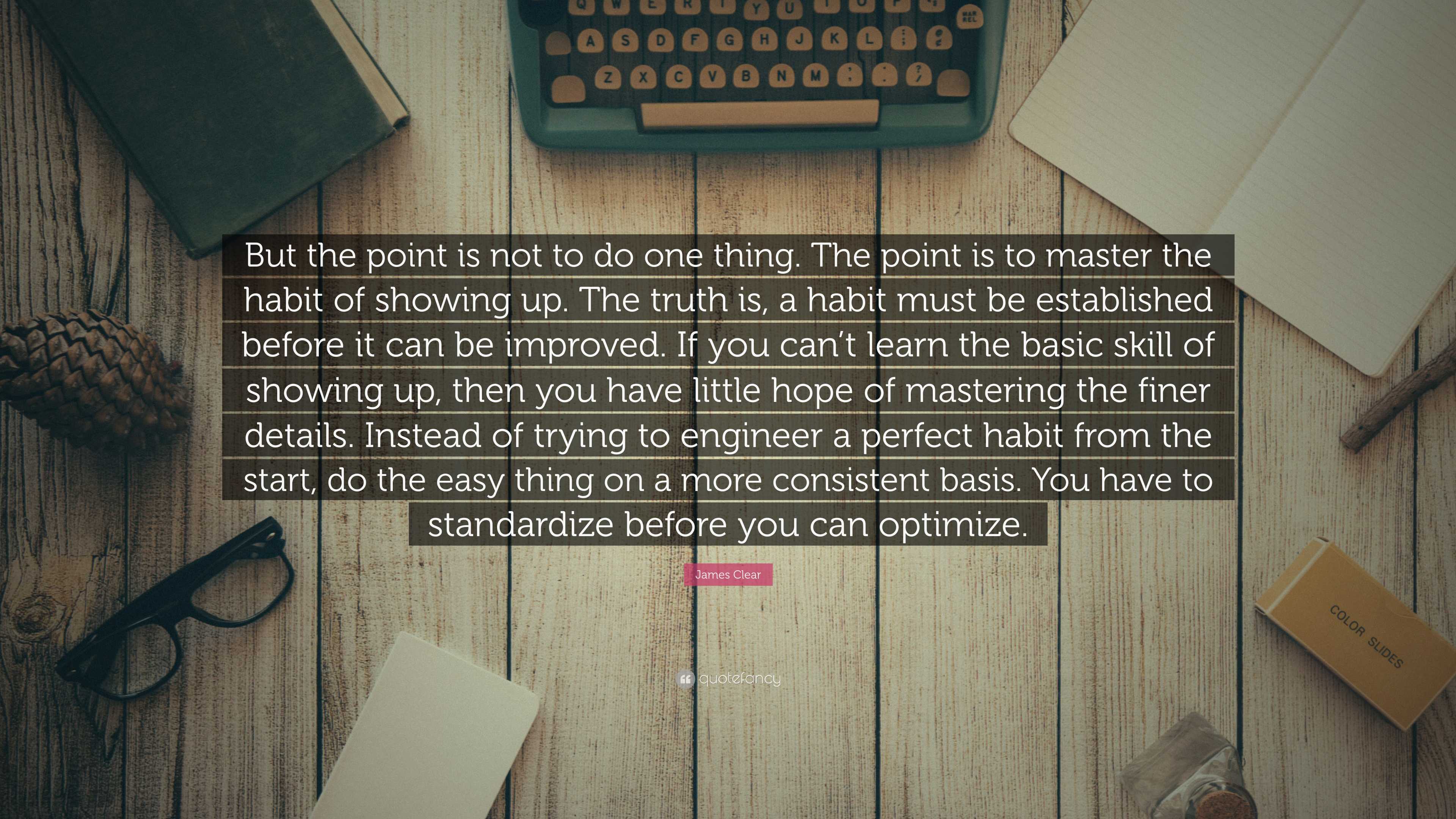 James Clear Quote: “But the point is not to do one thing. The point is ...