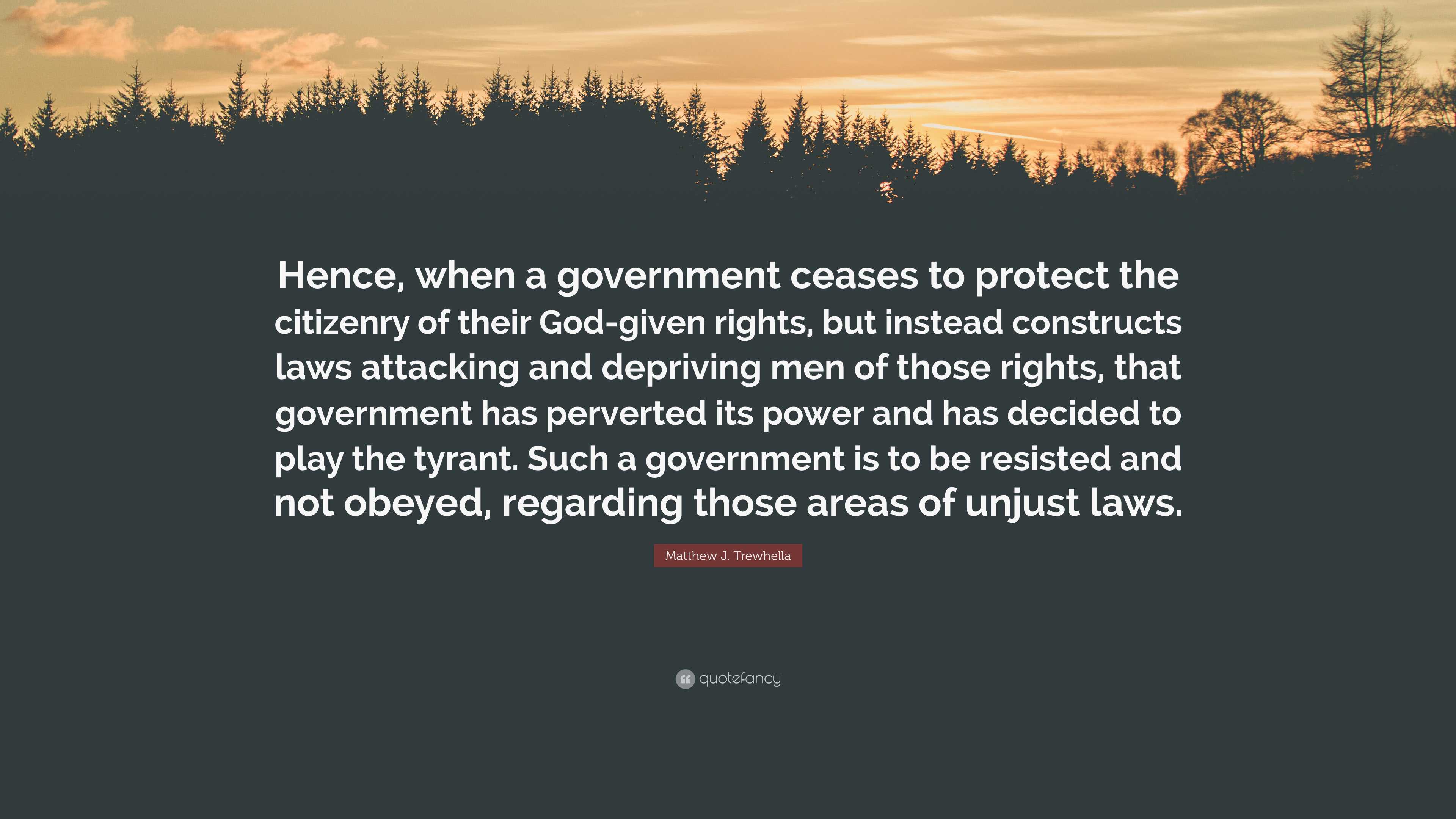 Matthew J. Trewhella Quote: “Hence, when a government ceases to protect ...