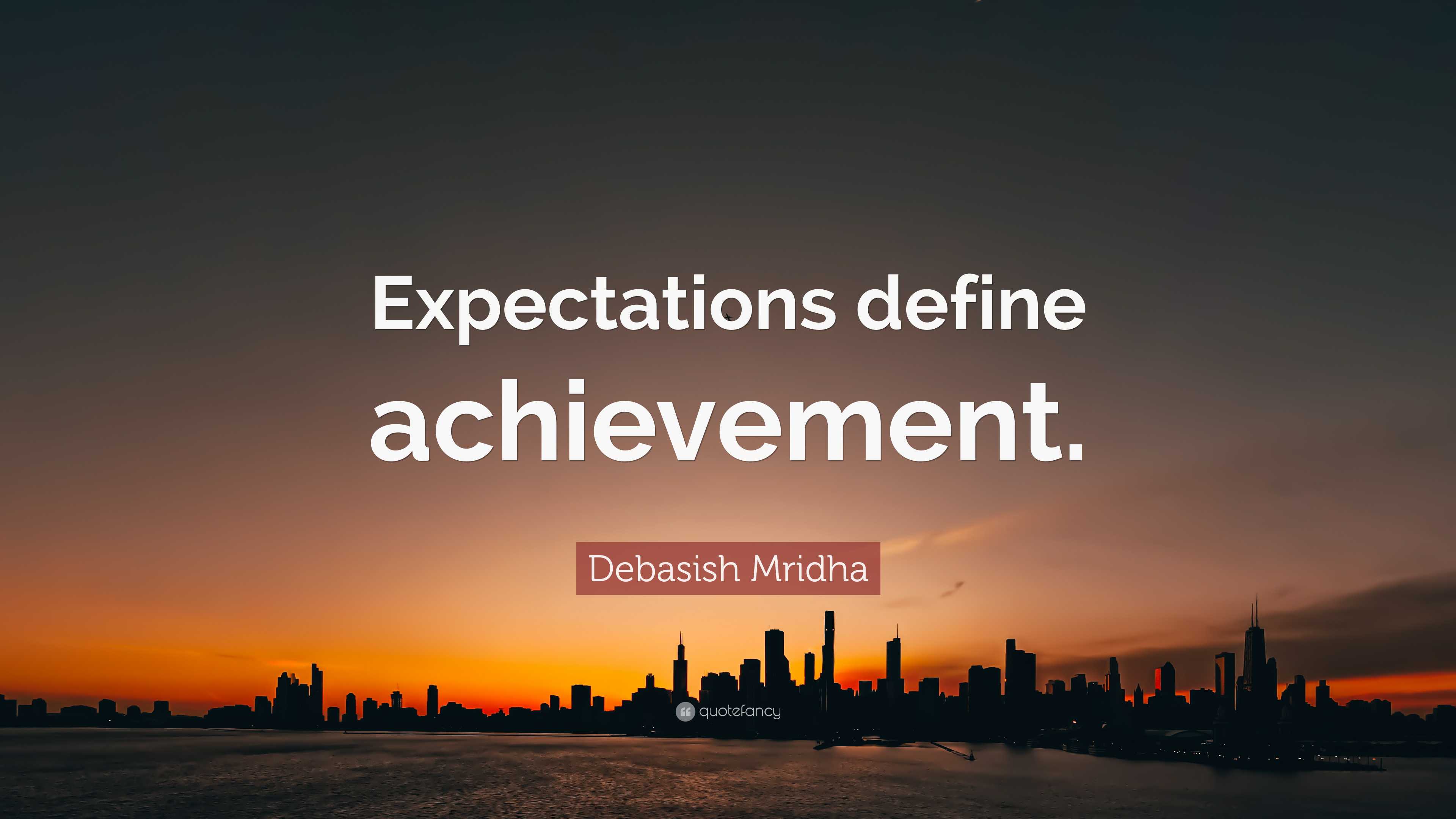 Debasish Mridha Quote: “Expectations define achievement.”