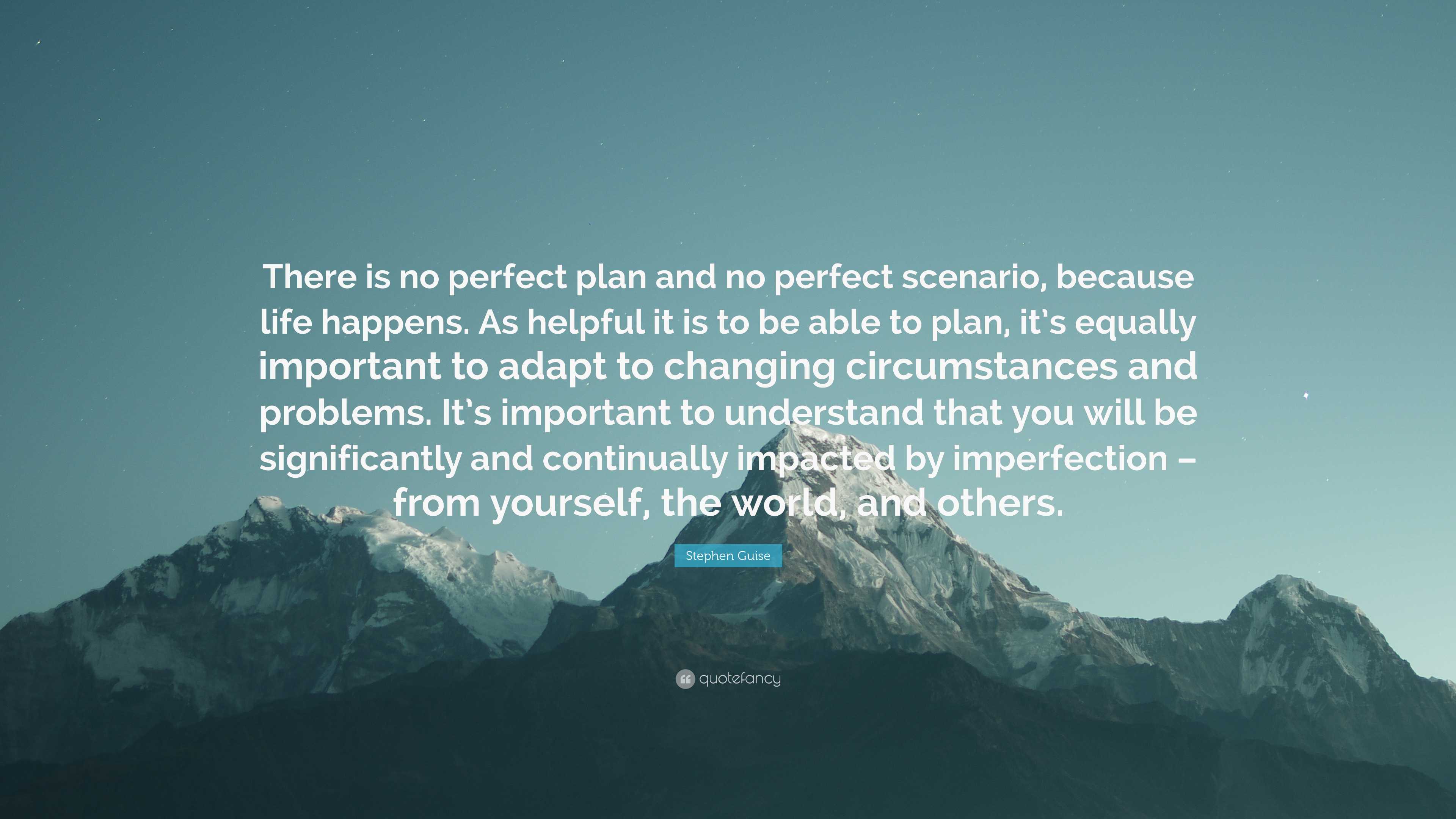 Stephen Guise Quote: “There is no perfect plan and no perfect scenario ...