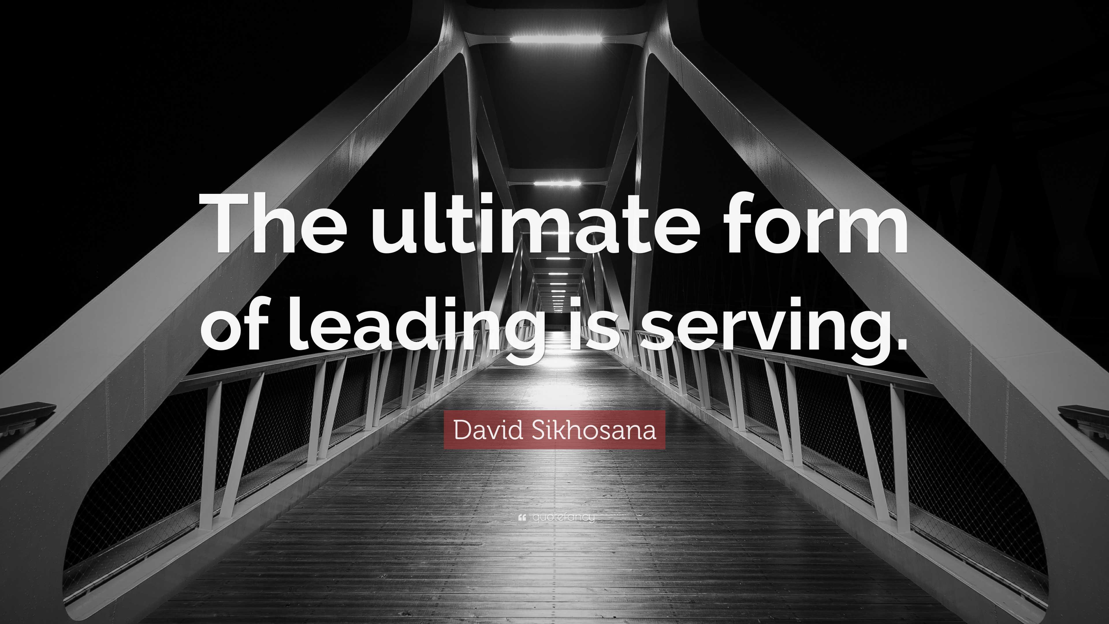David Sikhosana Quote: “The ultimate form of leading is serving.”