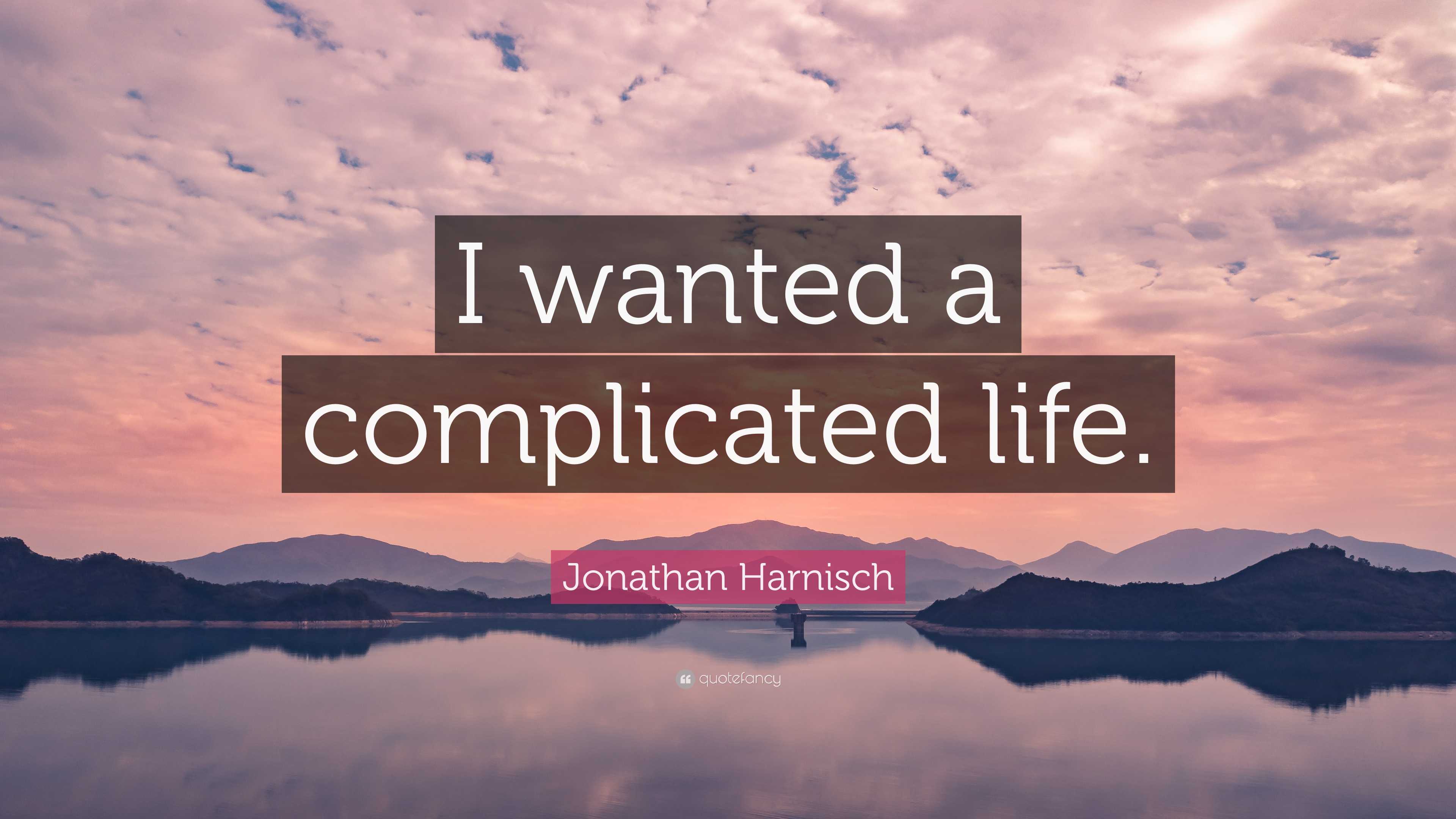 Jonathan Harnisch Quote: “I wanted a complicated life.”