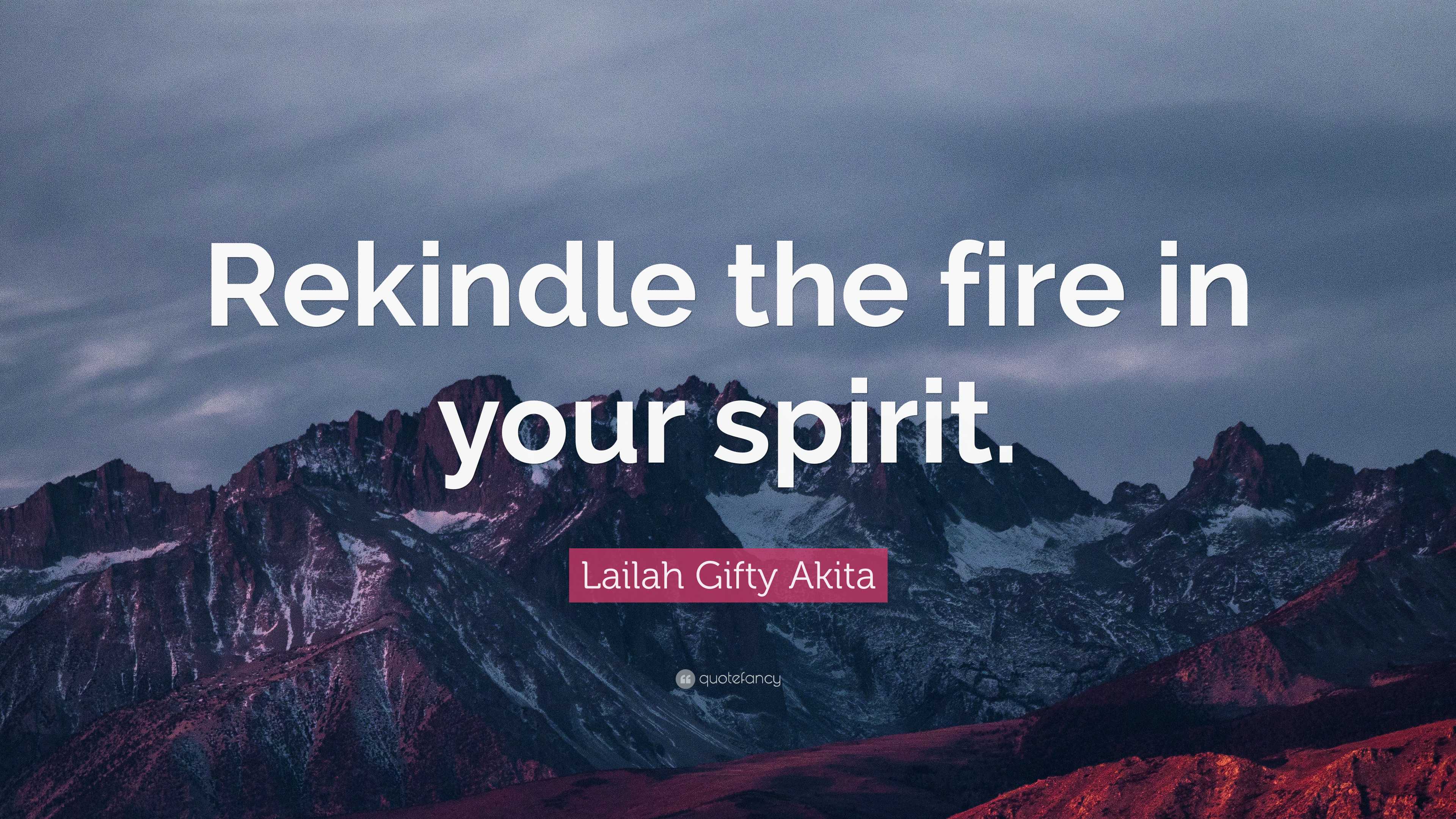 Lailah Gifty Akita Quote: “Rekindle the fire in your spirit.”