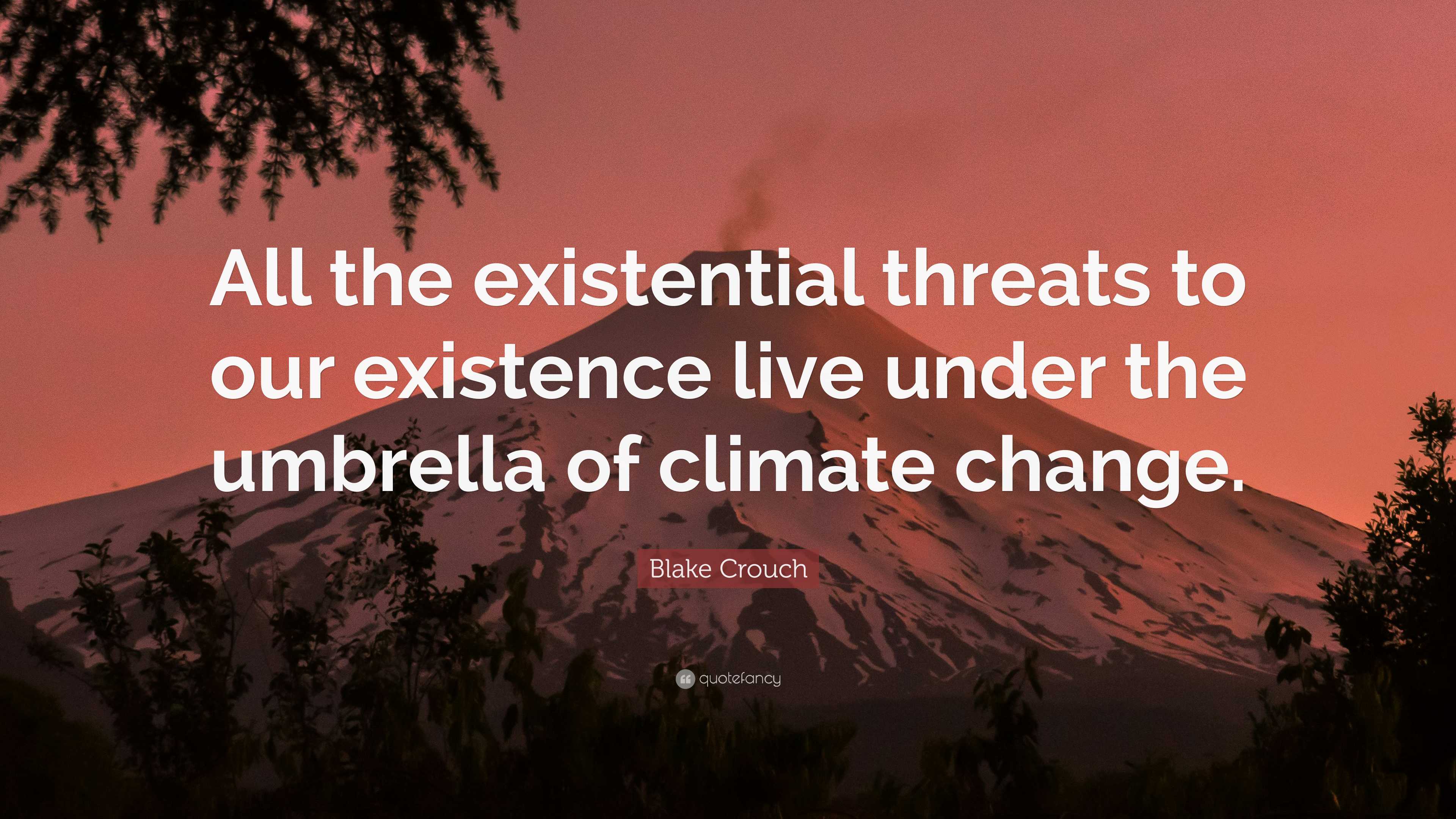 Blake Crouch Quote: “All the existential threats to our existence live ...
