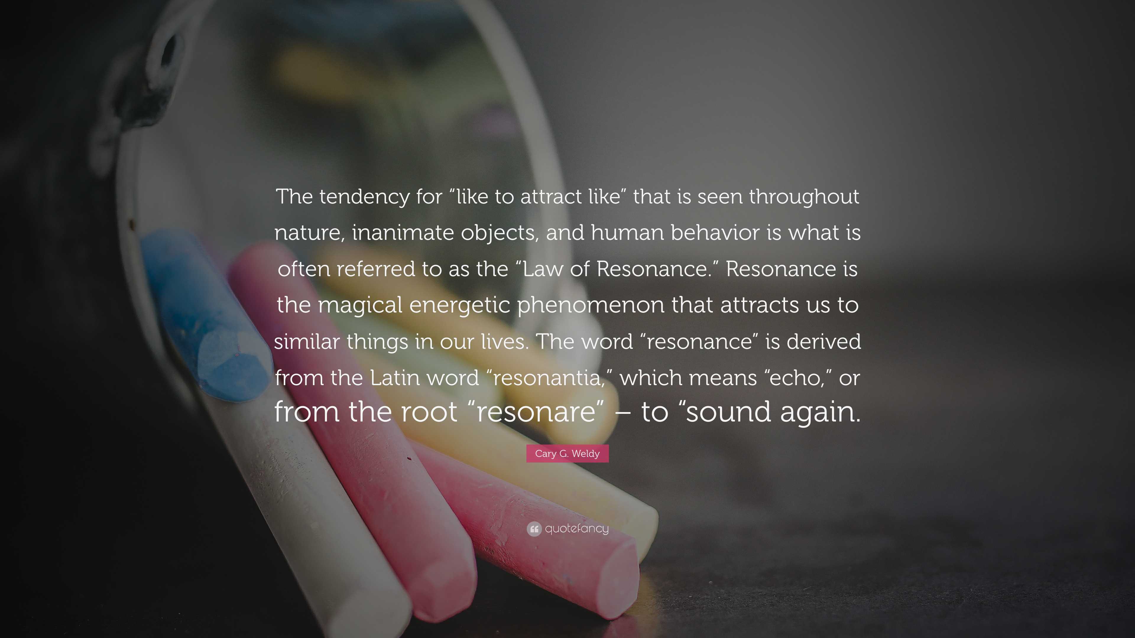 Cary G. Weldy Quote: “The tendency for “like to attract like” that is ...