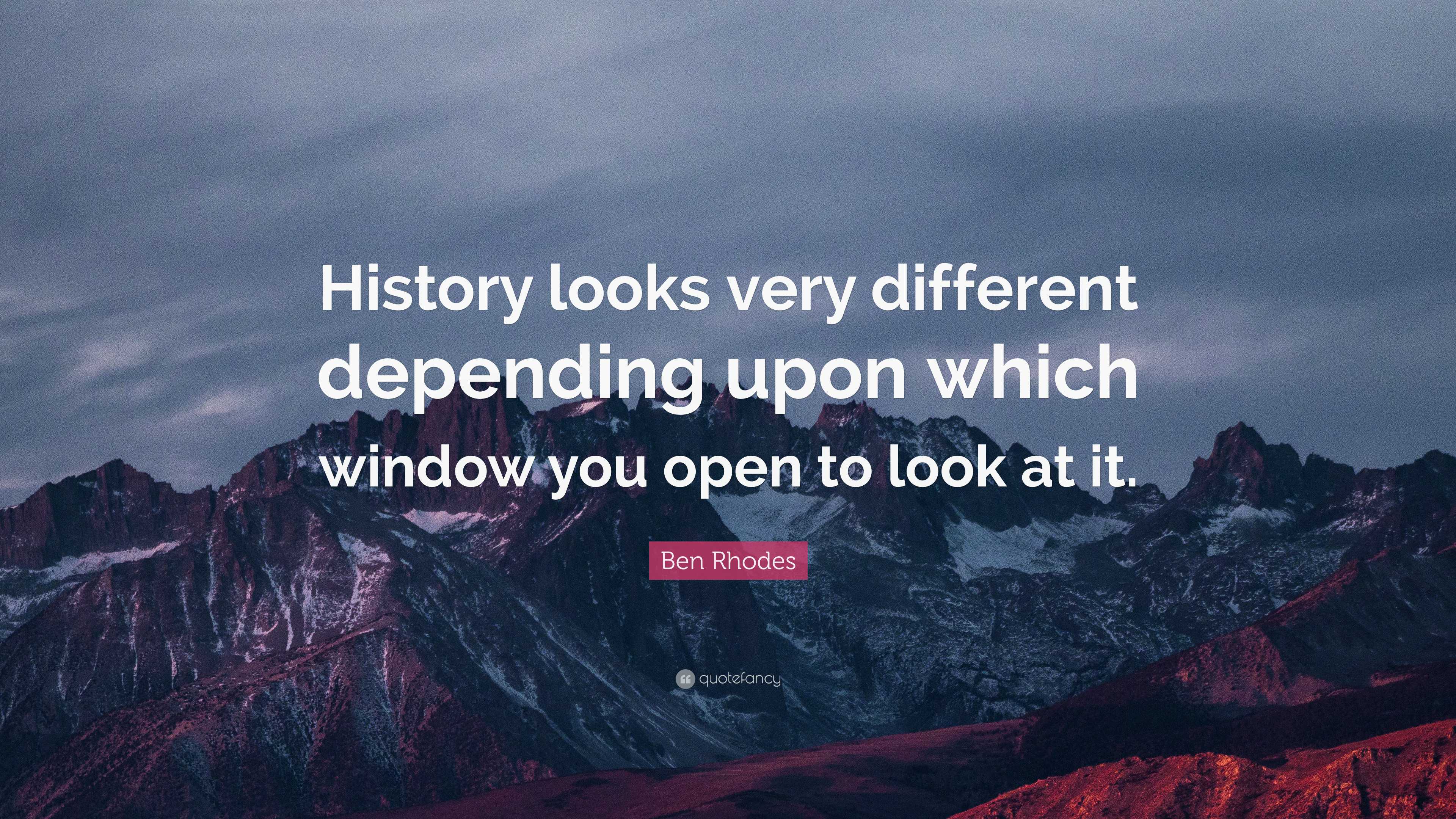 Ben Rhodes Quote: “History looks very different depending upon which ...