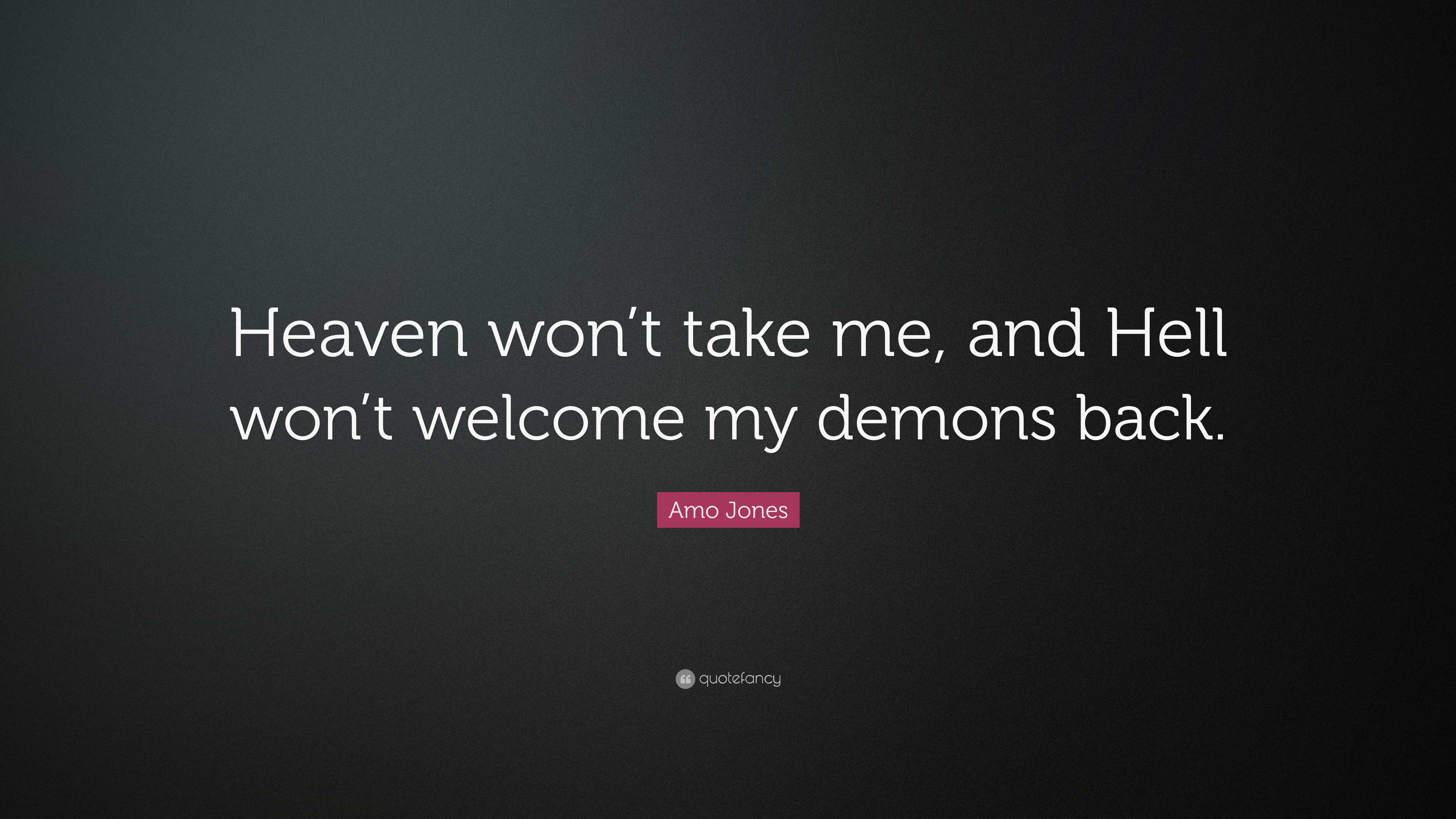 Amo Jones Quote: “Heaven won’t take me, and Hell won’t welcome my ...