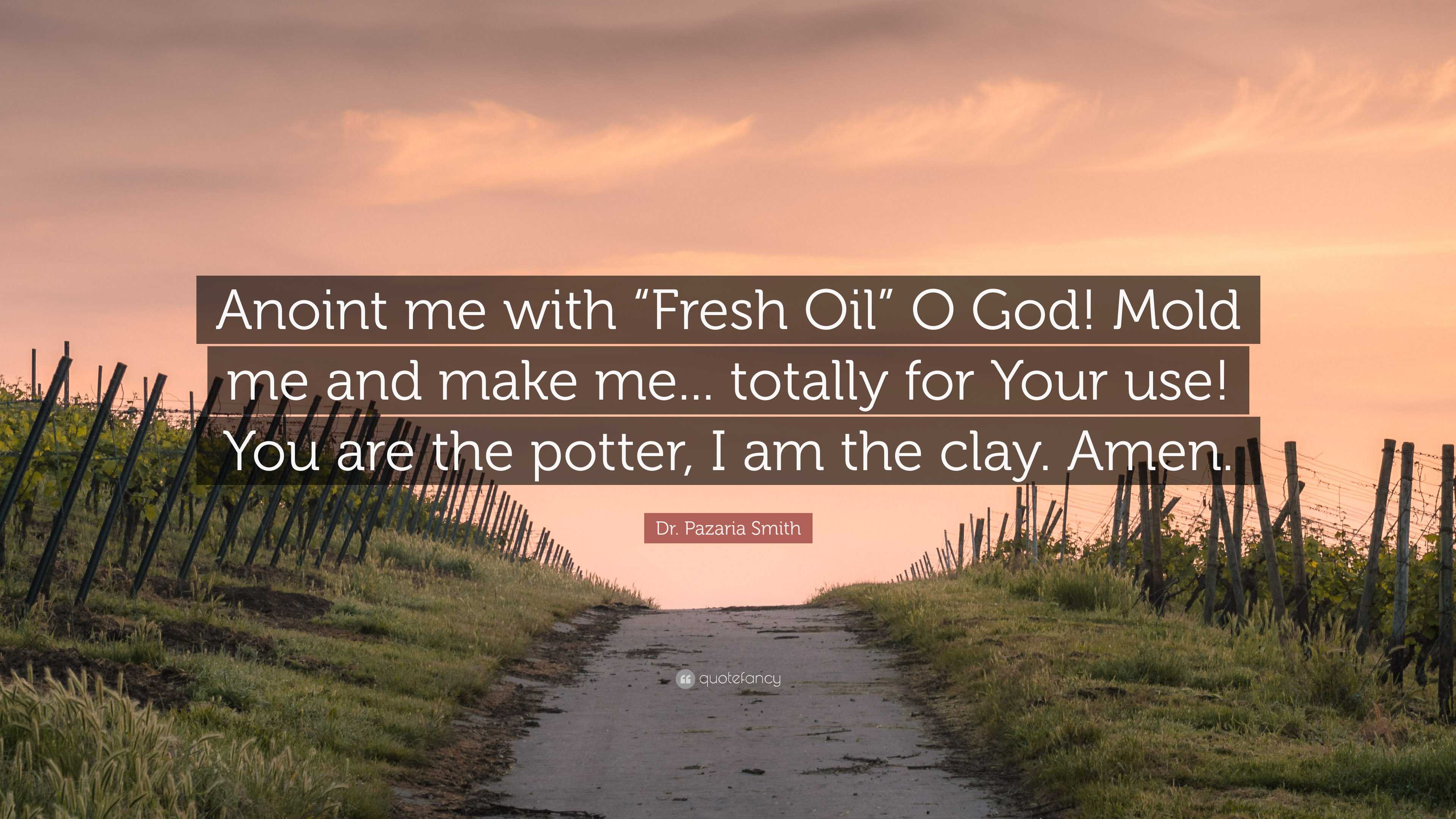 Dr. Pazaria Smith Quote: “Anoint me with “Fresh Oil” O God! Mold me and ...
