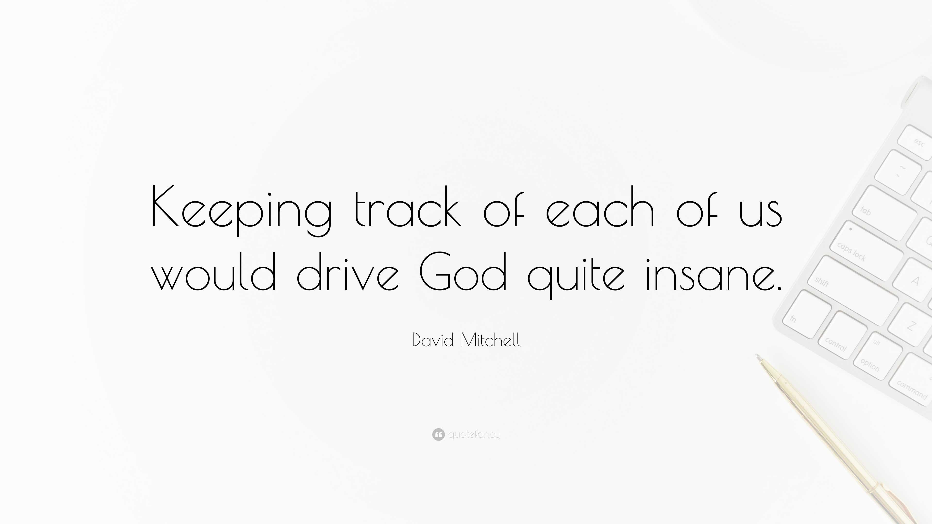 David Mitchell Quote: “Keeping track of each of us would drive God ...