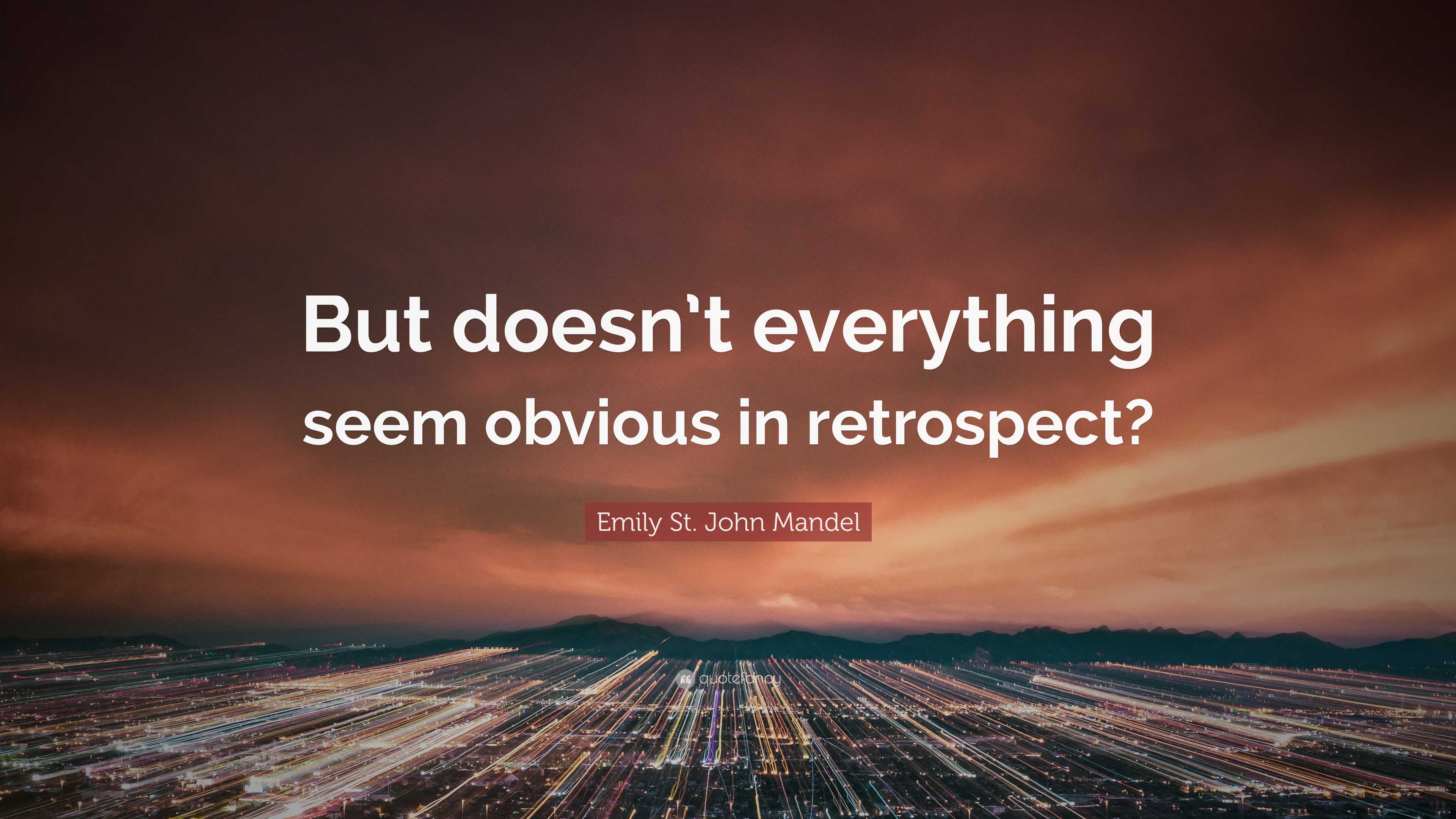 Emily St. John Mandel Quote: “But doesn’t everything seem obvious in ...