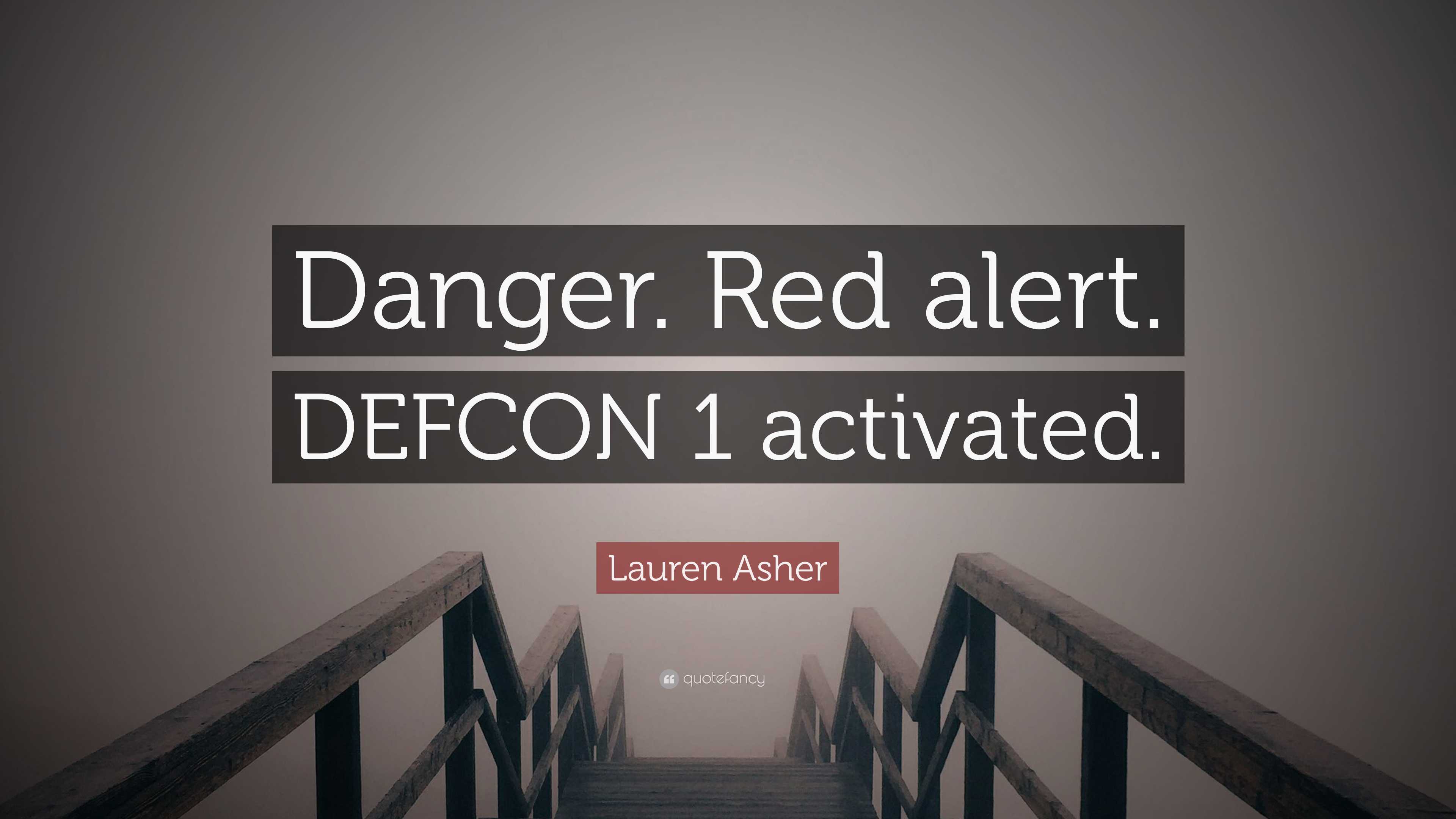 Lauren Asher Quote: “Danger. Red alert. DEFCON 1 activated.”