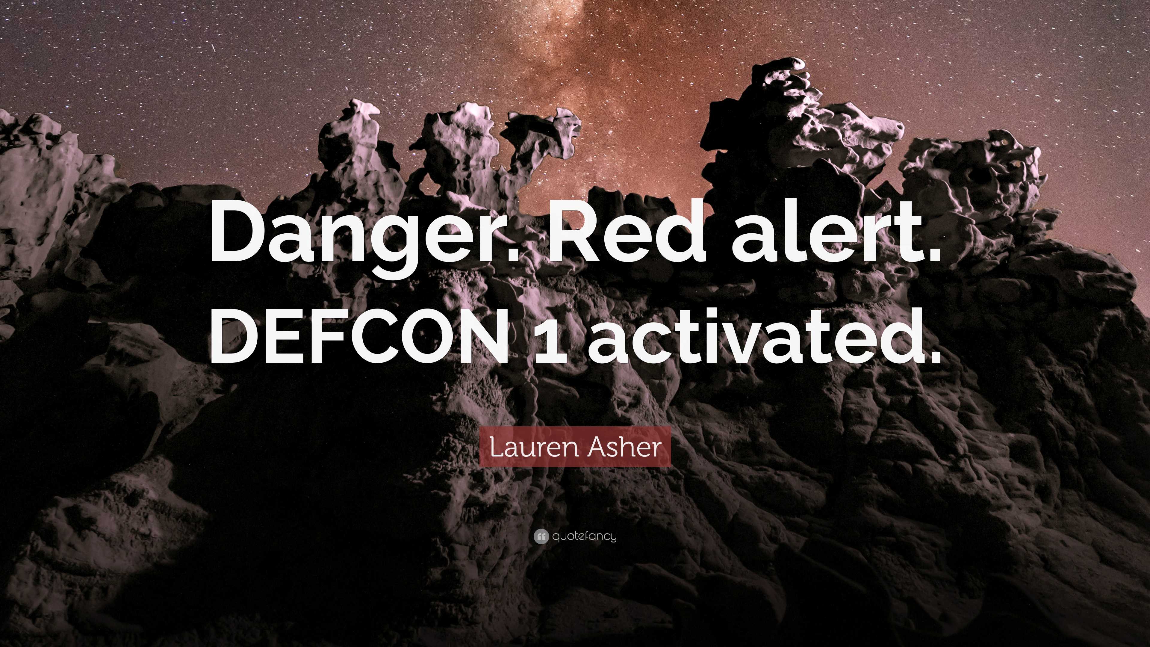 Lauren Asher Quote: “Danger. Red alert. DEFCON 1 activated.”
