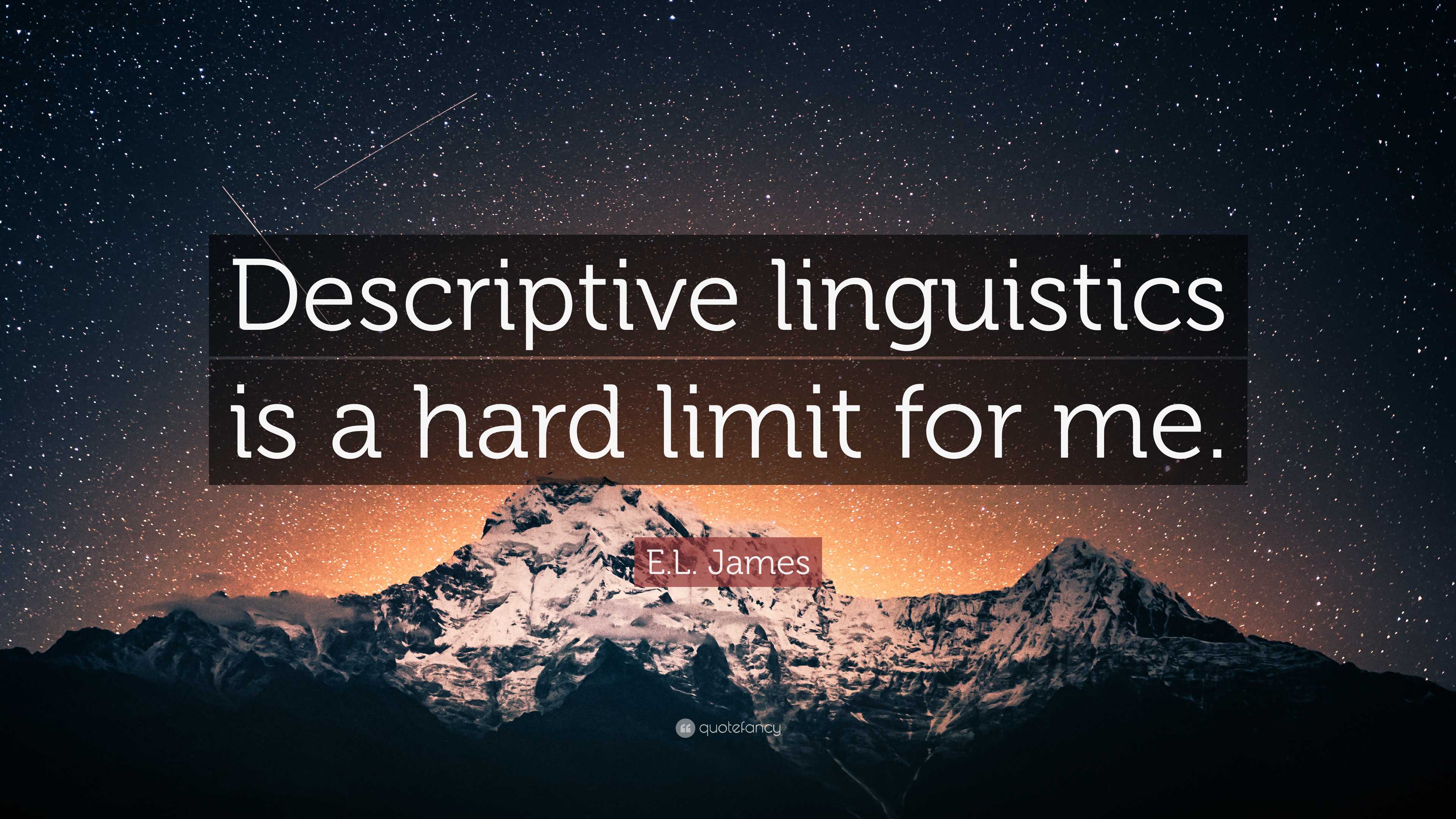 E.L. James Quote: “Descriptive linguistics is a hard limit for me.”